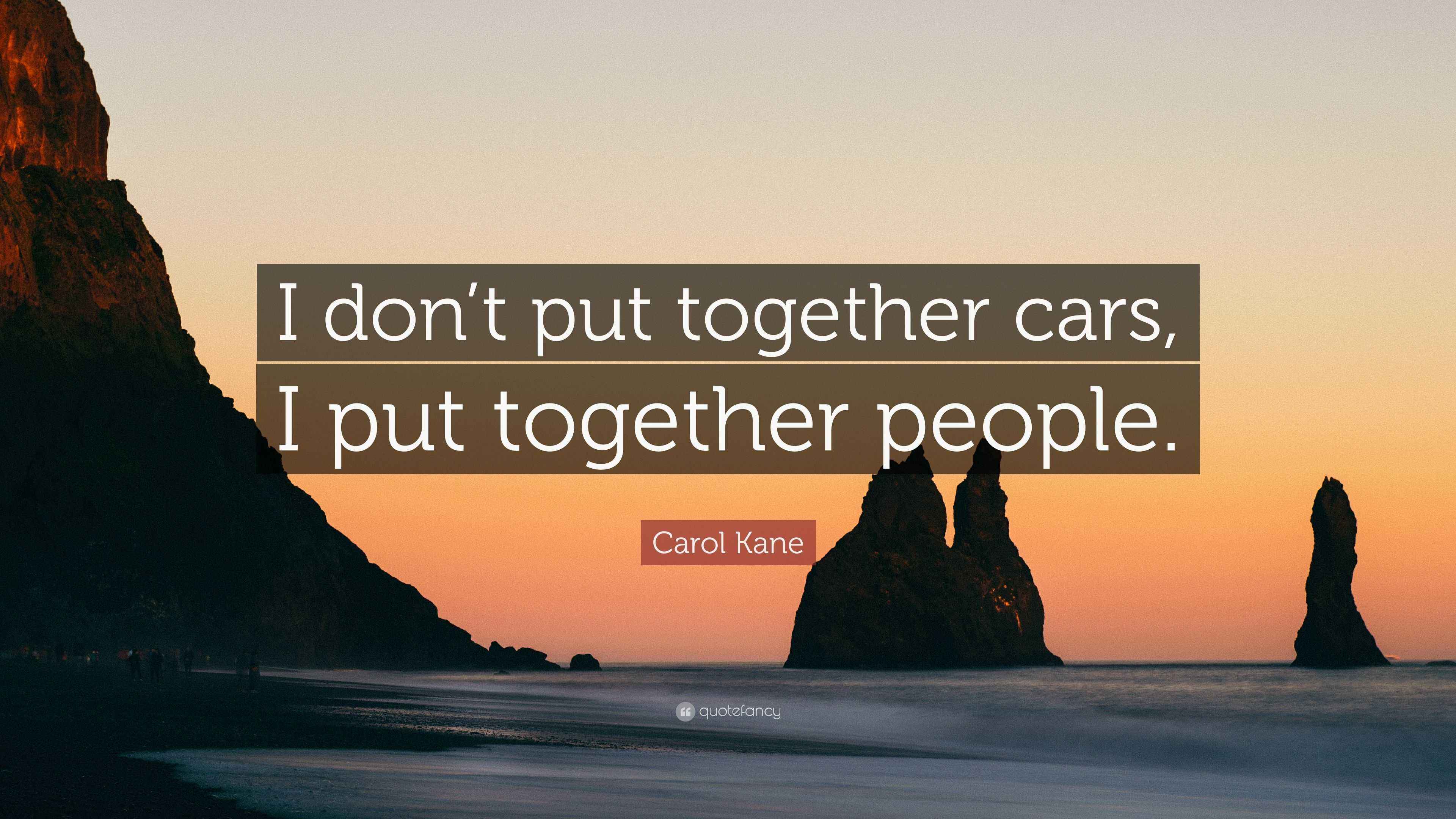 Carol Kane Quote: “I don’t put together cars, I put together people.”
