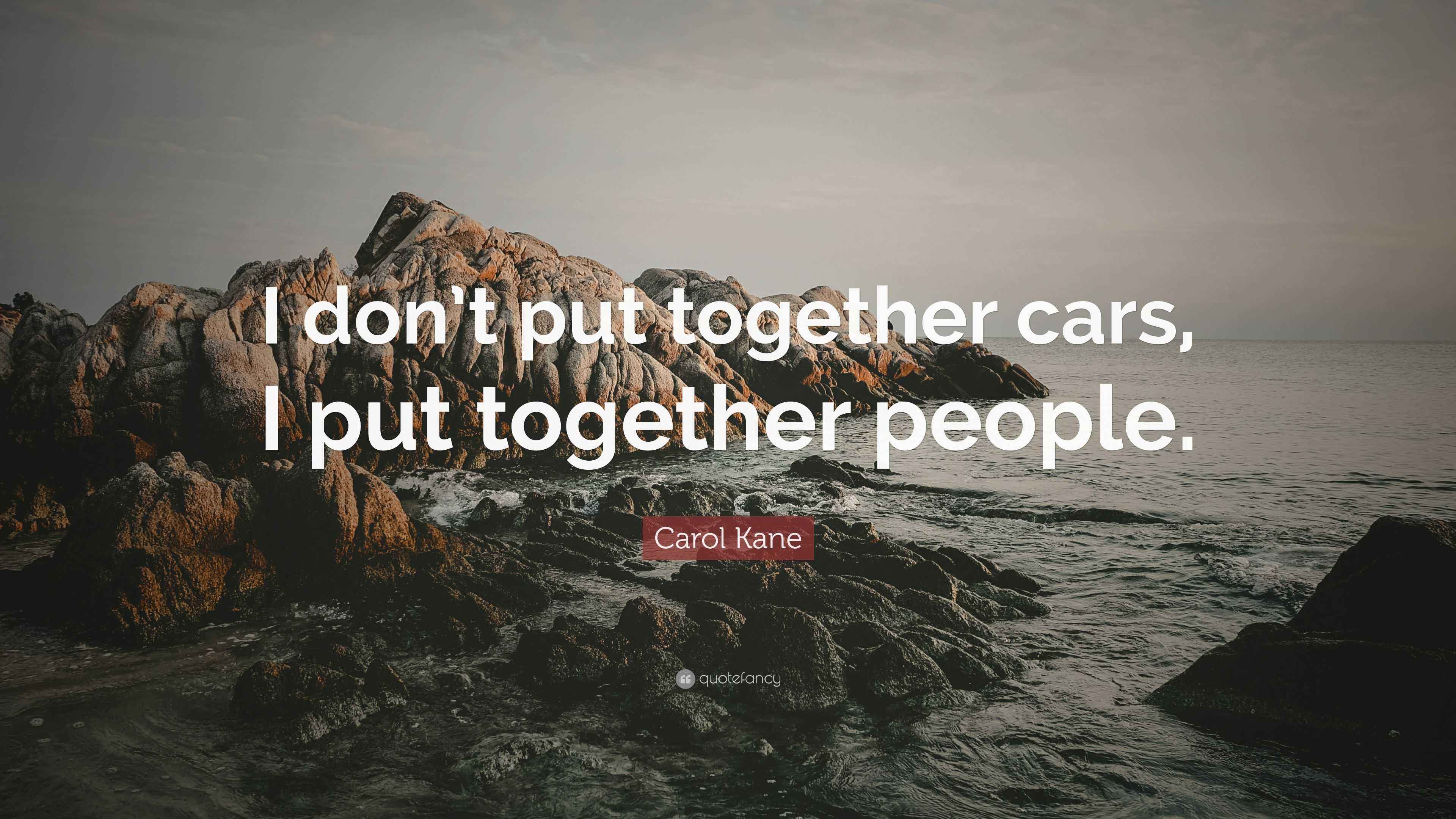 Carol Kane Quote: “I don’t put together cars, I put together people.”