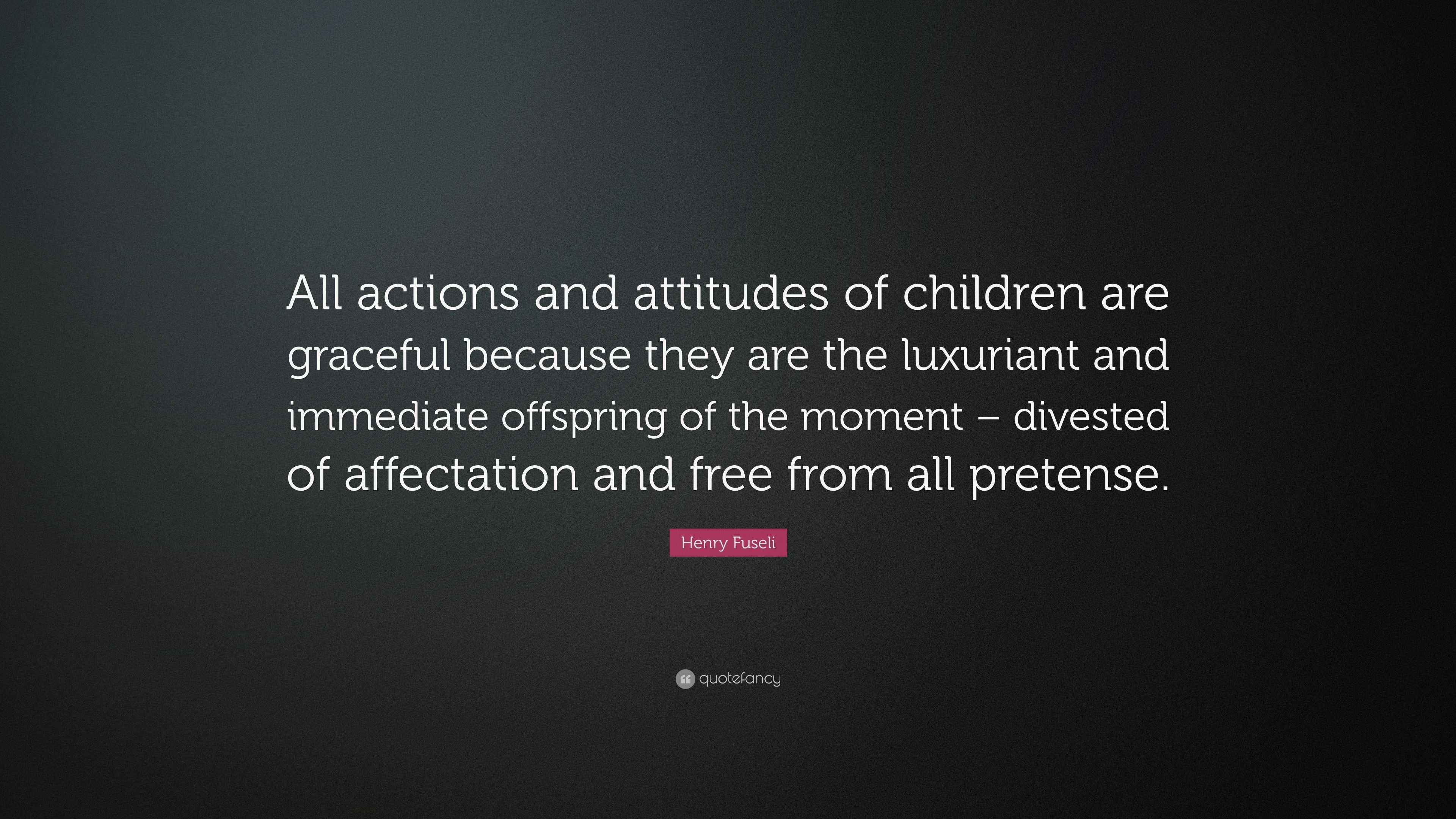 Henry Fuseli Quote: “All actions and attitudes of children are graceful ...