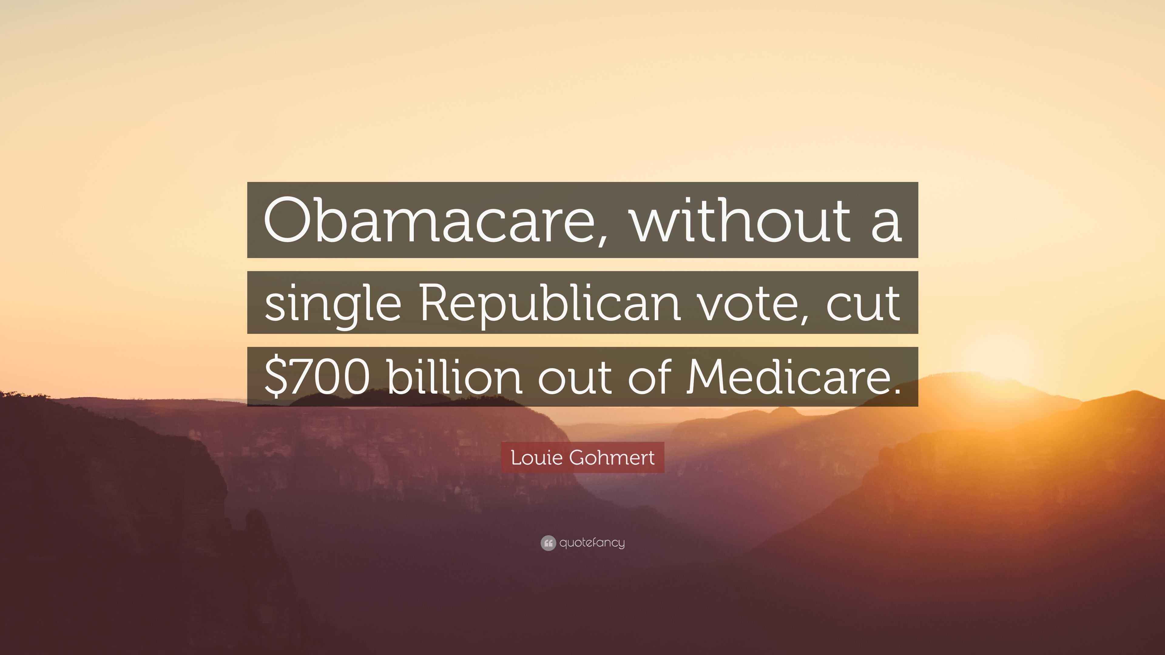 Louie Gohmert Quote: “Obamacare, without a single Republican vote, cut ...