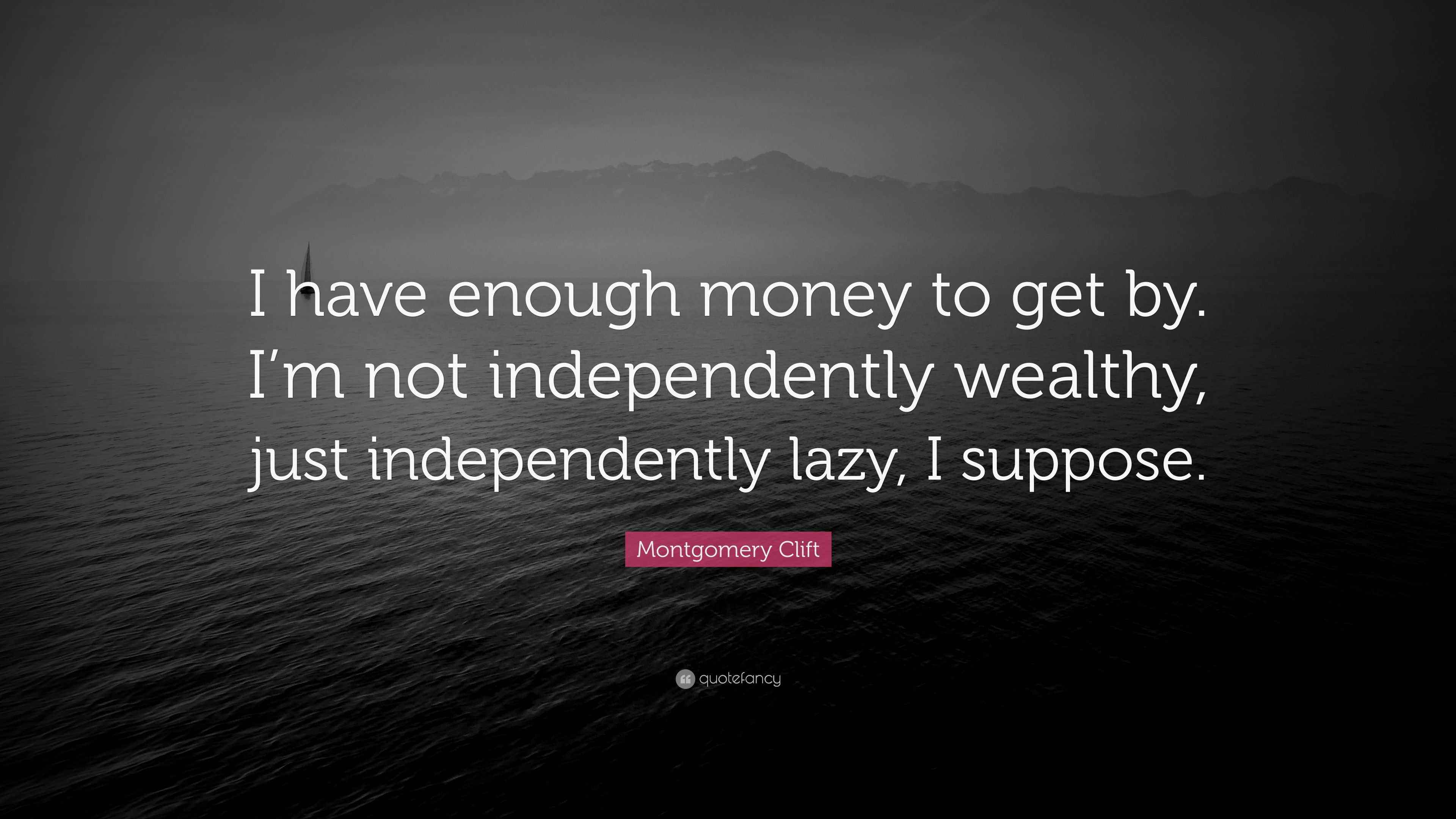 Montgomery Clift Quote: “I have enough money to get by. I’m not ...