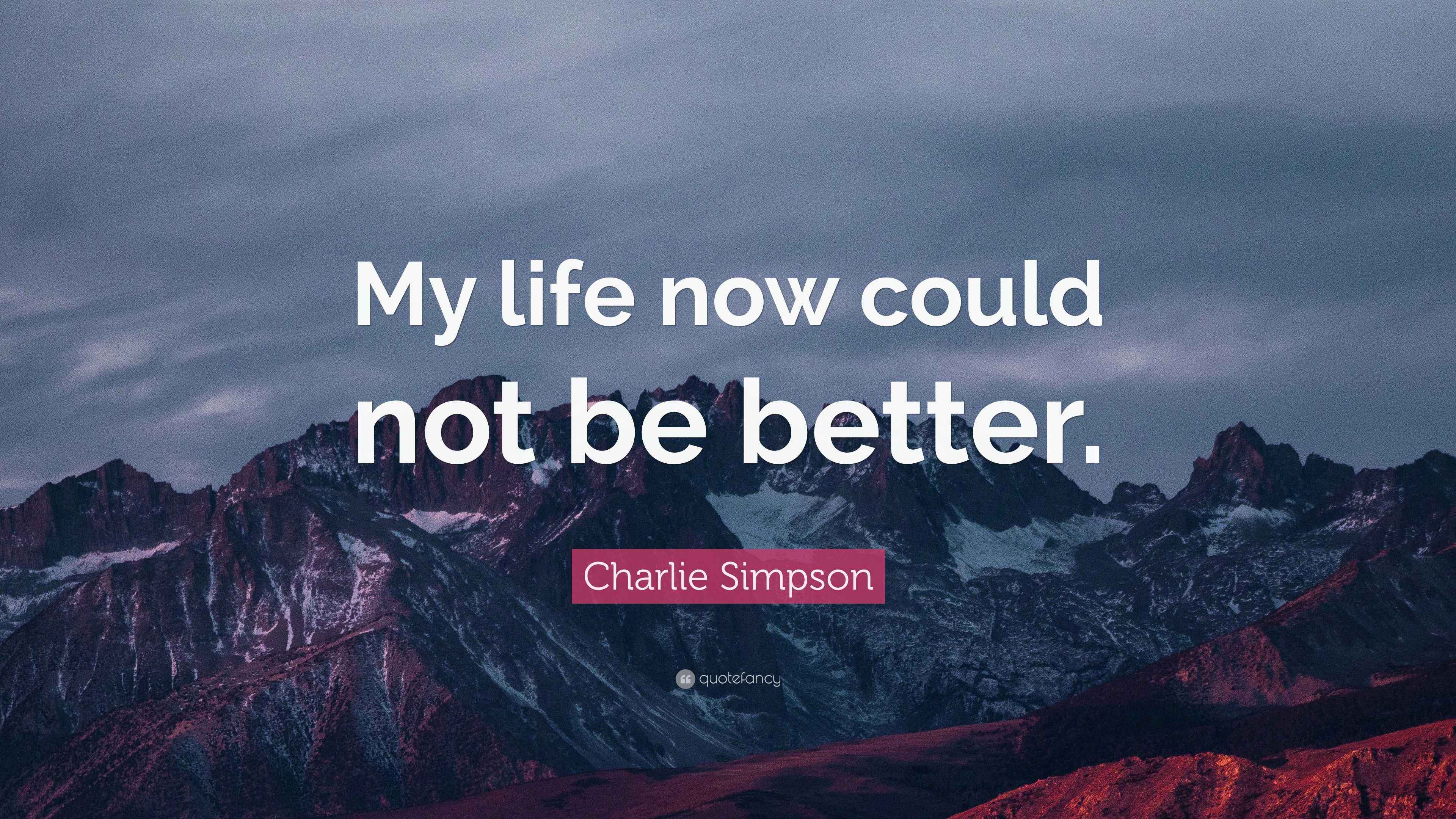 Charlie Simpson Quote: “My life now could not be better.”