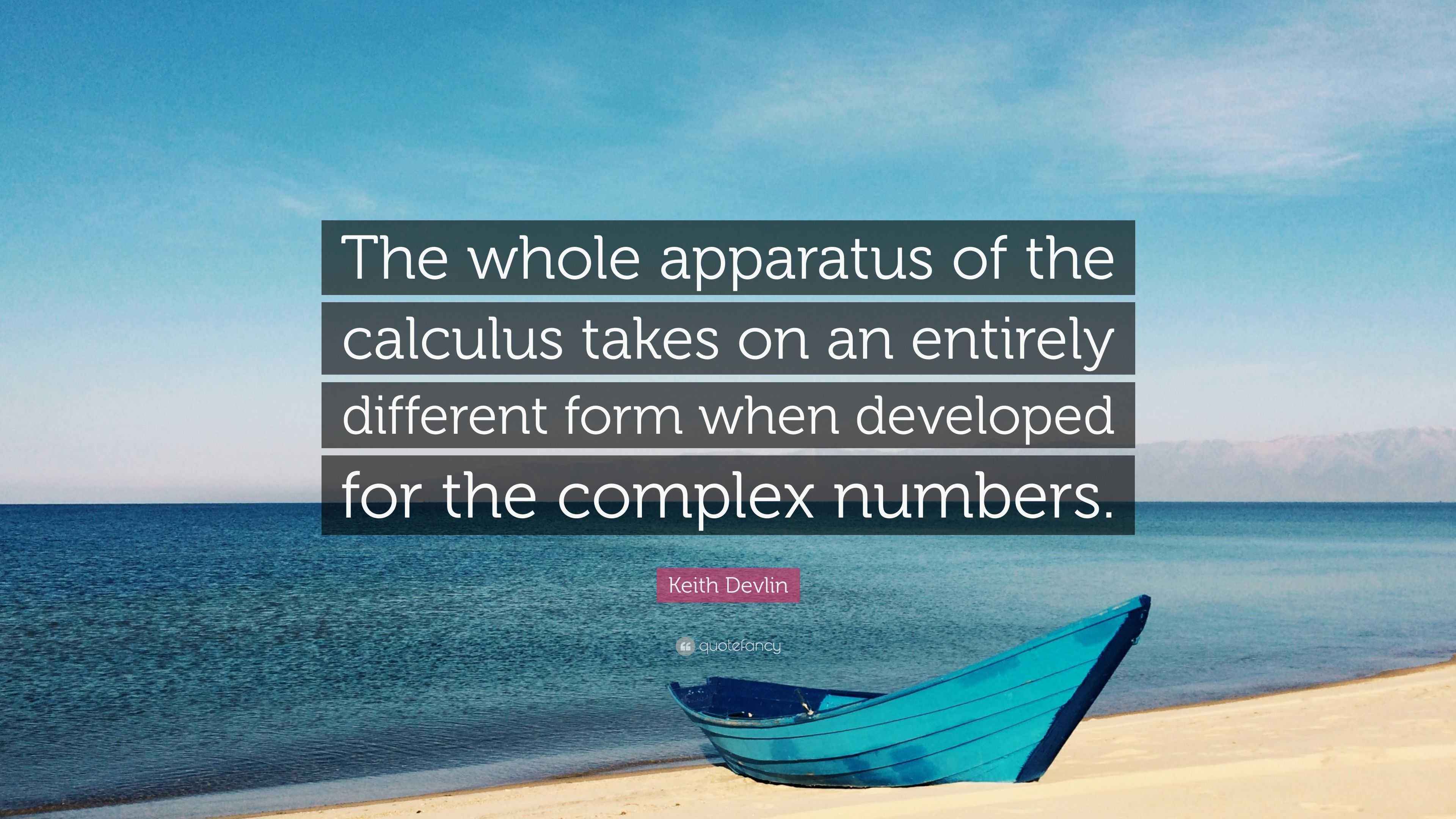 Keith Devlin Quote: “The whole apparatus of the calculus takes on an ...