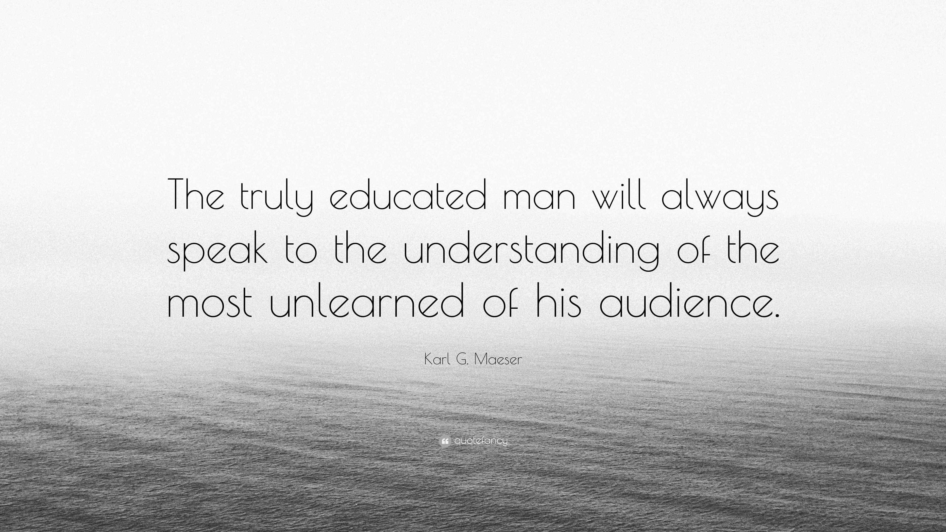 Karl G. Maeser Quote: “The truly educated man will always speak to the ...