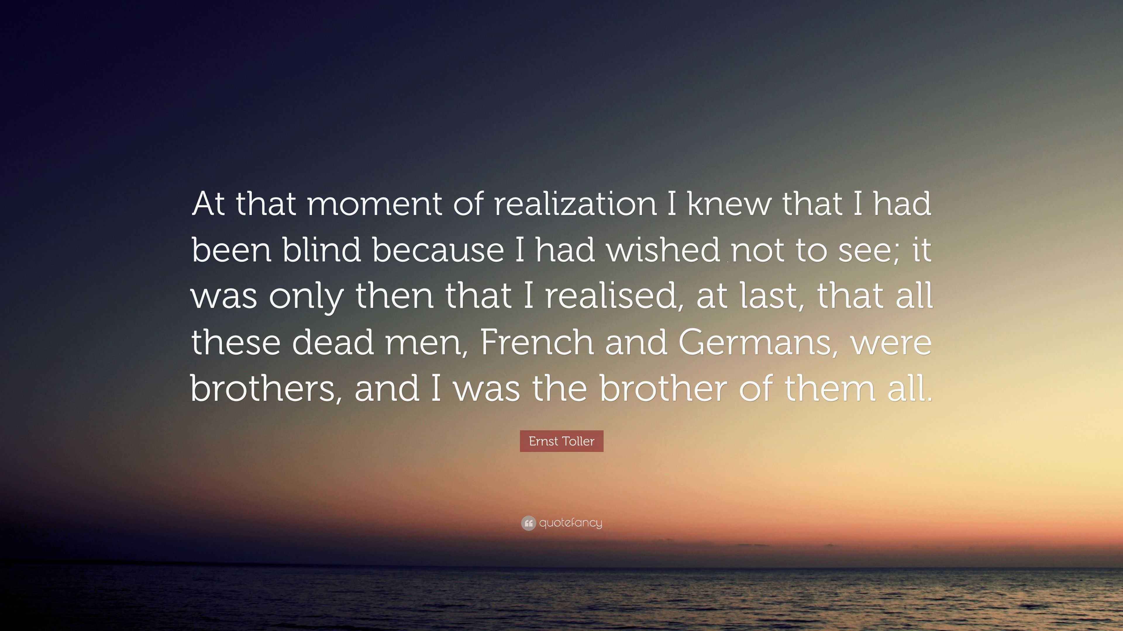 Ernst Toller Quote: “At that moment of realization I knew that I had ...