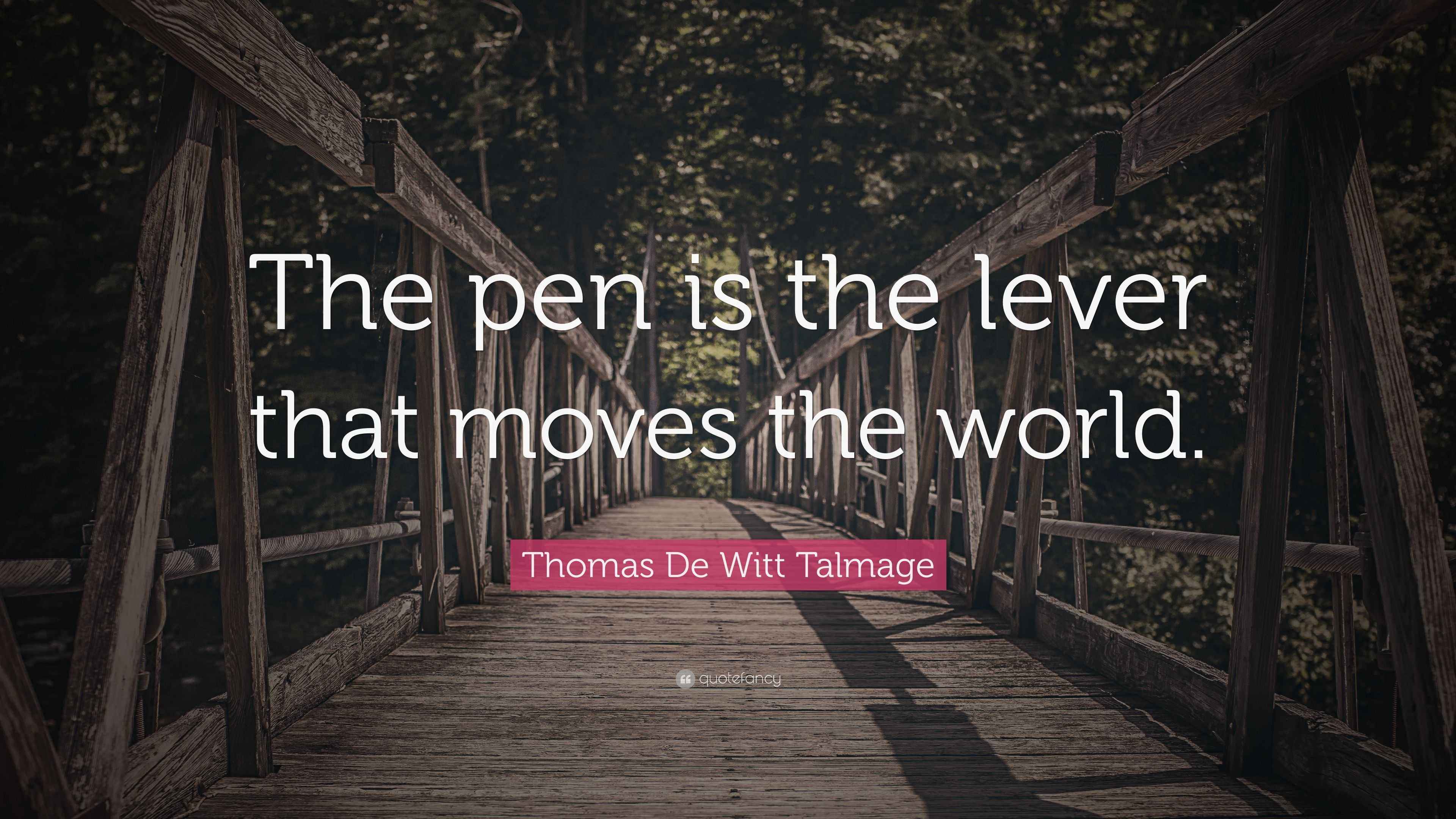 Thomas De Witt Talmage Quote: “The pen is the lever that moves the world.”