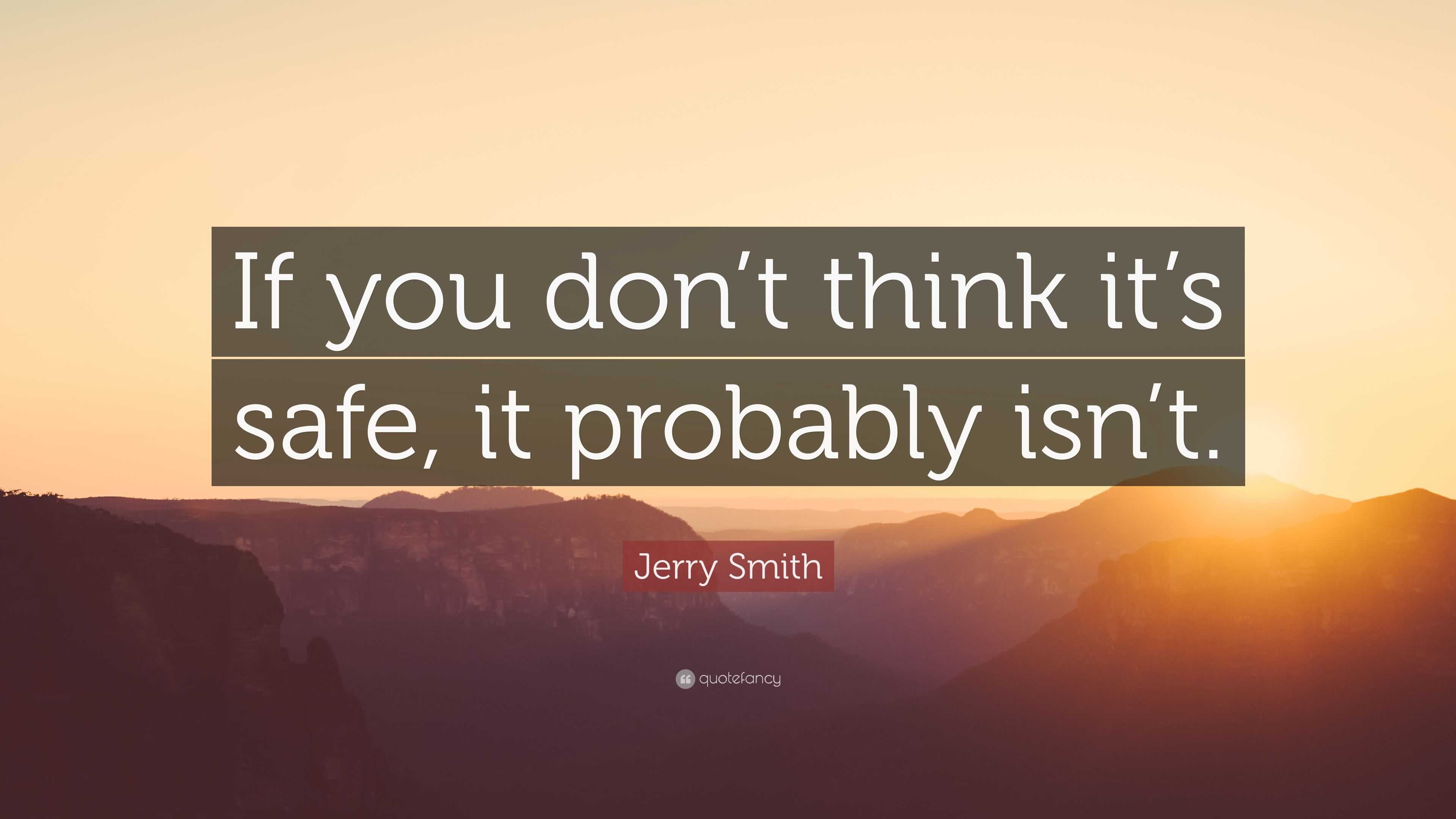 Jerry Smith Quote: “If you don’t think it’s safe, it probably isn’t.”