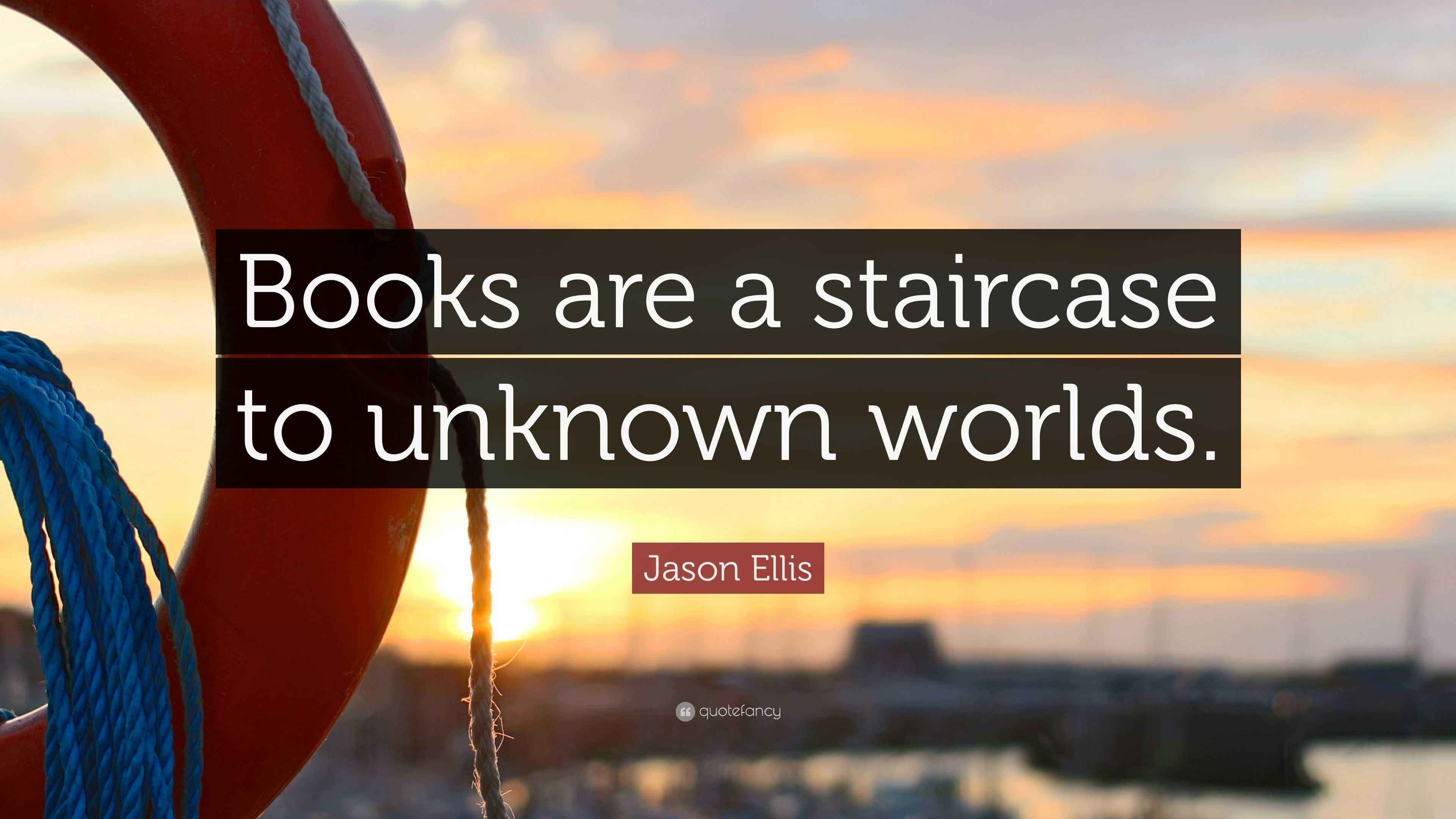 Jason Ellis Quote: “Books are a staircase to unknown worlds.”