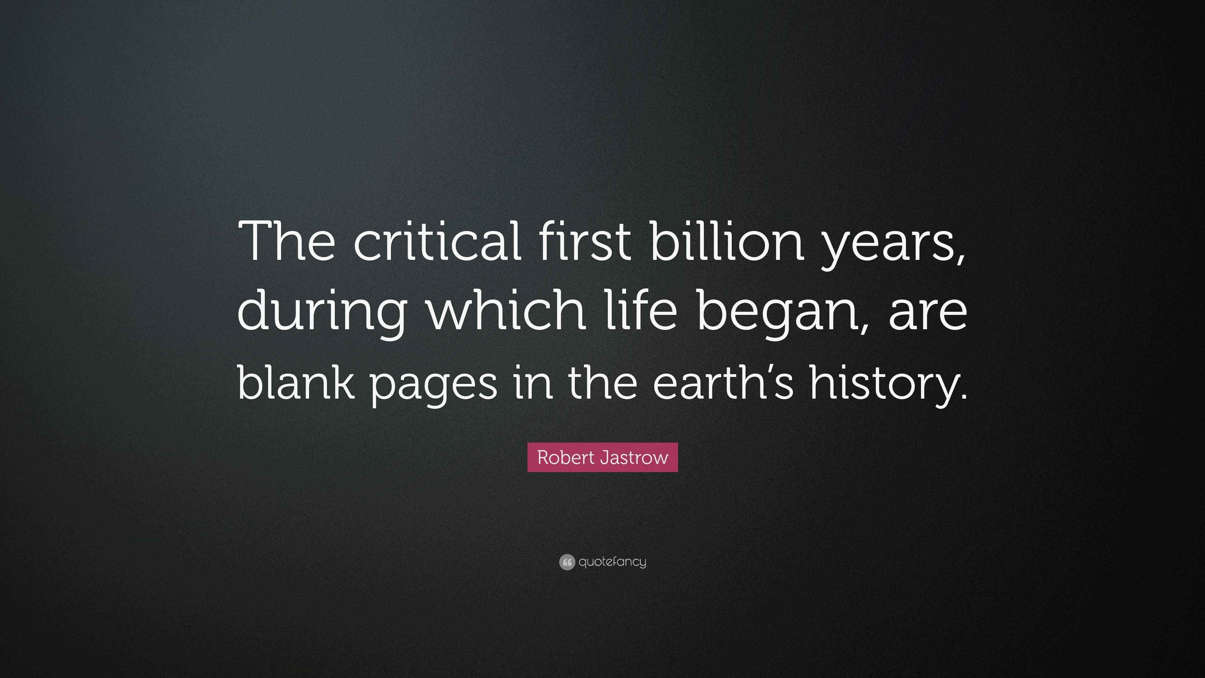 Robert Jastrow Quote: “The critical first billion years, during which ...