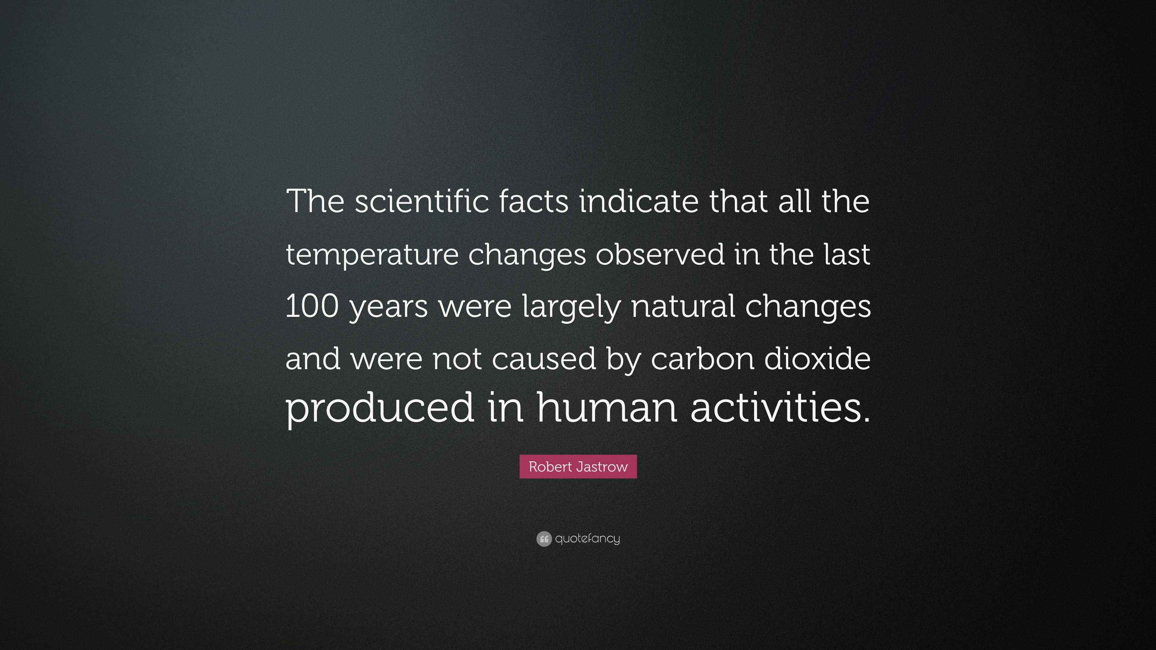 Robert Jastrow Quote: “The scientific facts indicate that all the ...