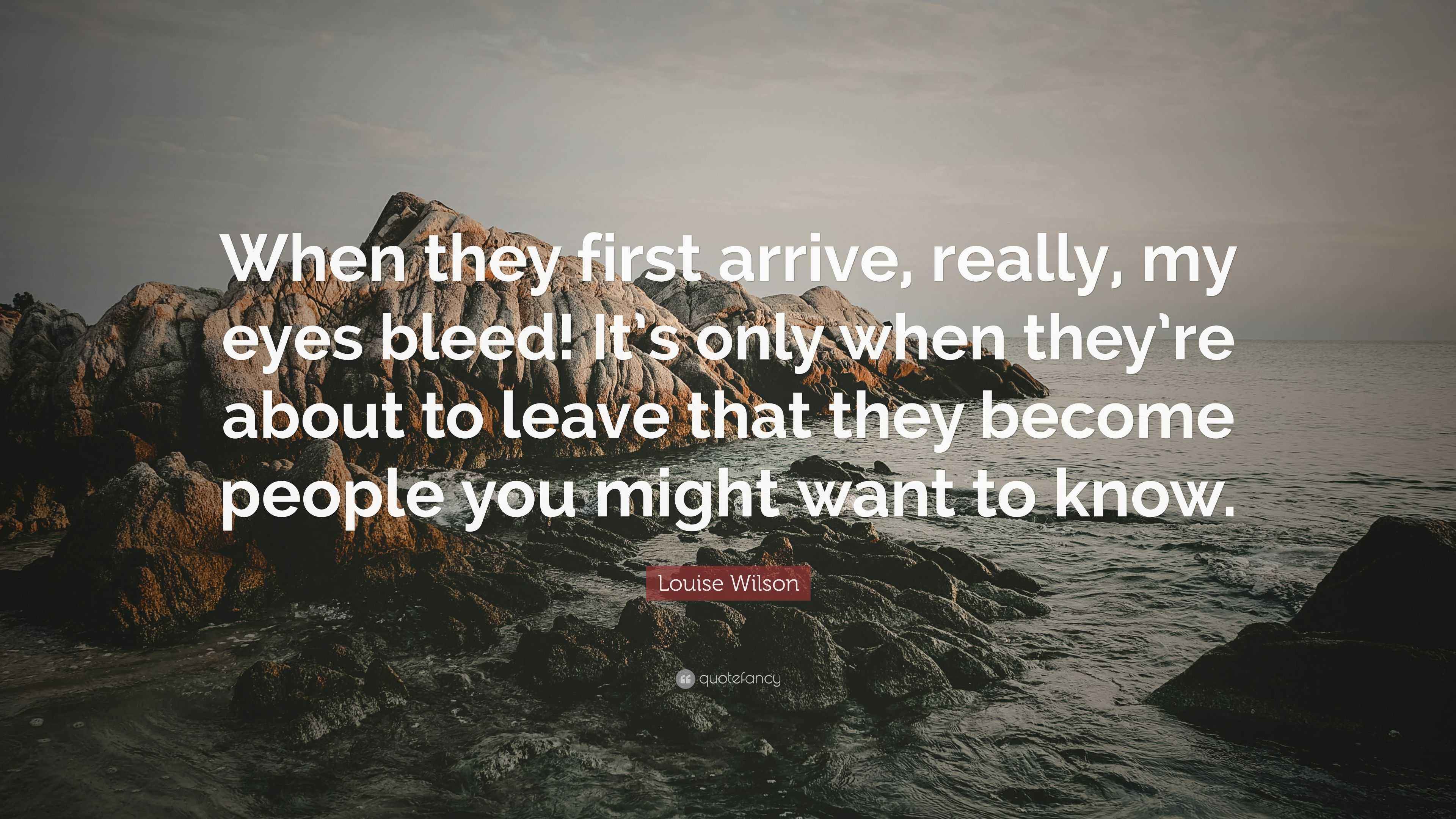 Louise Wilson Quote: “When they first arrive, really, my eyes bleed! It ...