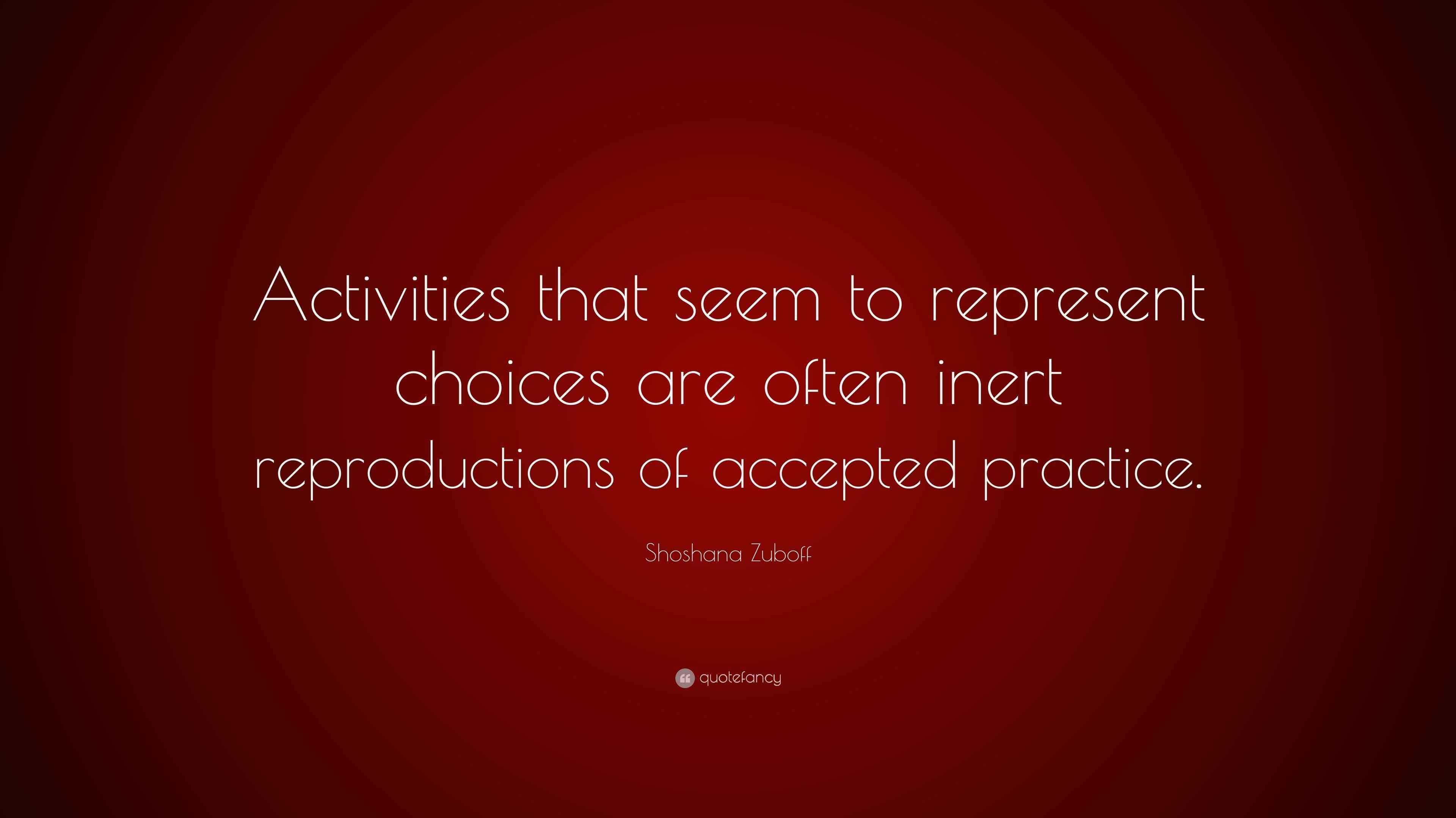 Shoshana Zuboff Quote: “Activities that seem to represent choices are ...