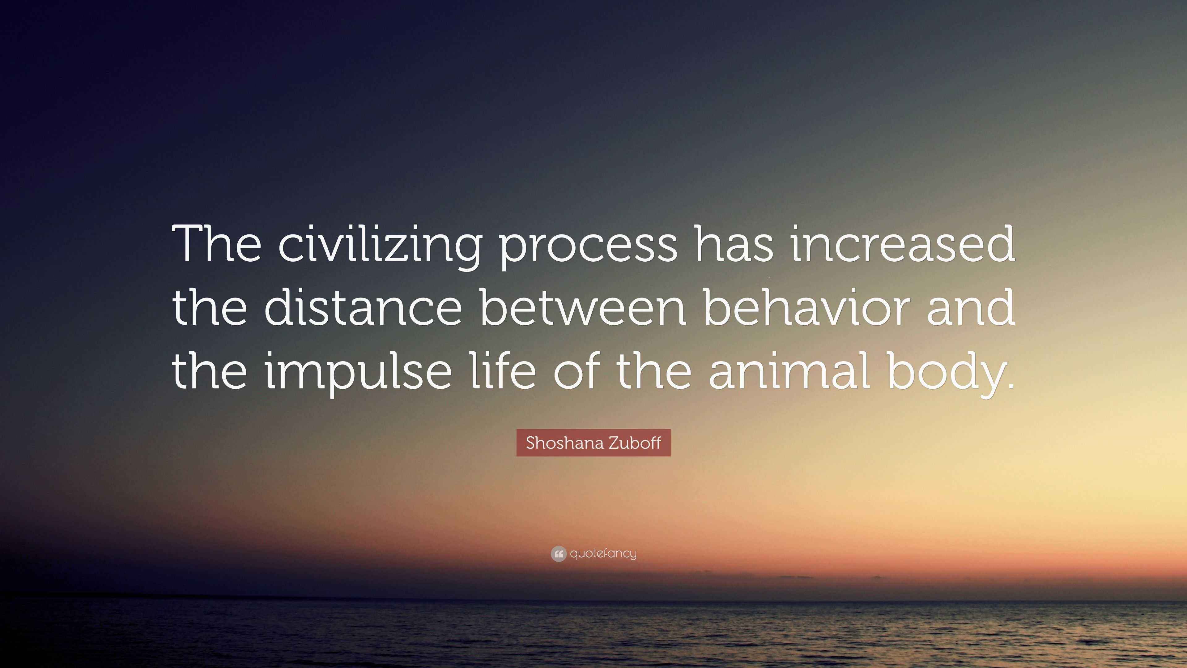 Shoshana Zuboff Quote: “The civilizing process has increased the ...