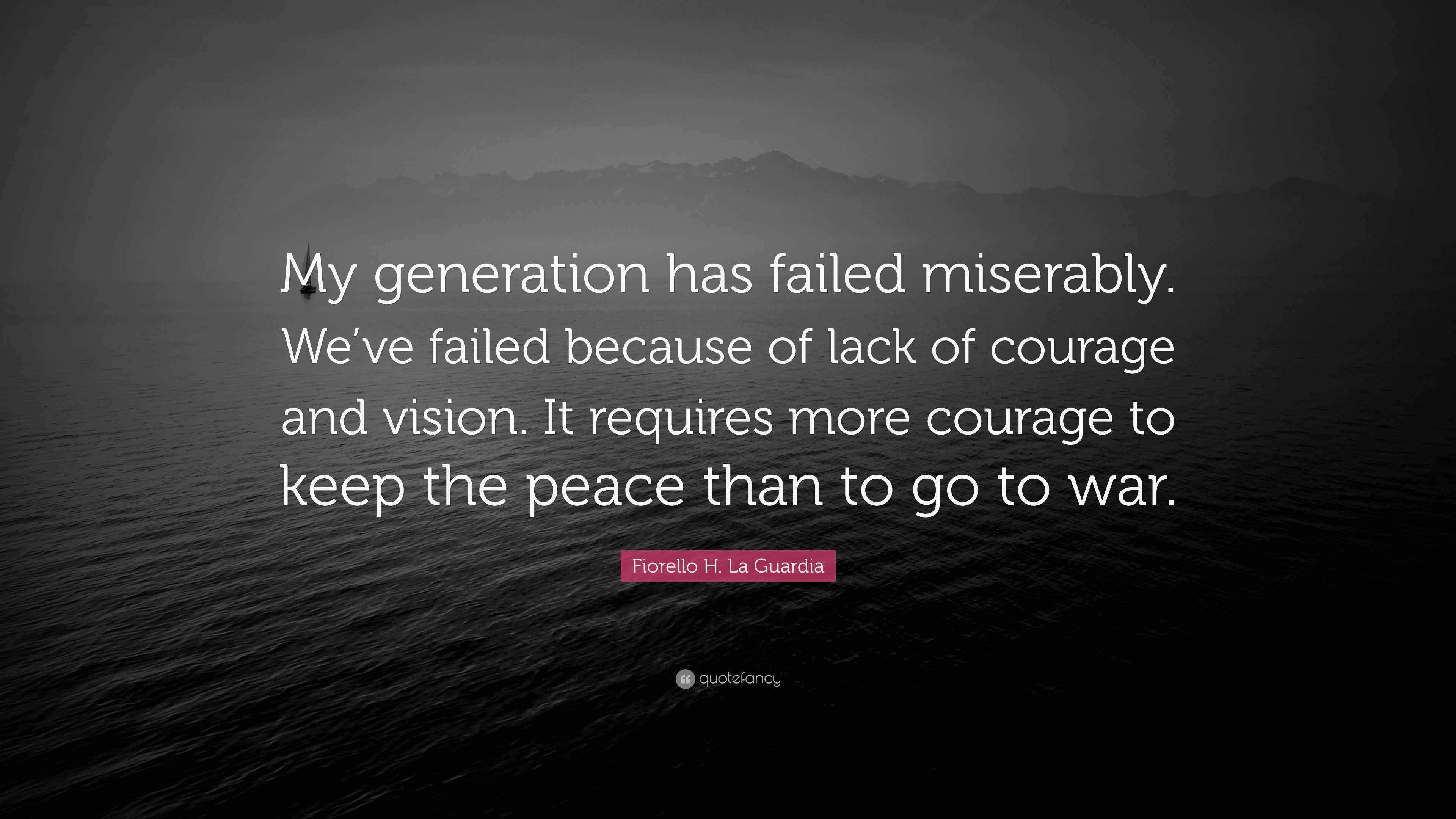 Fiorello H. La Guardia Quote: “My generation has failed miserably. We ...