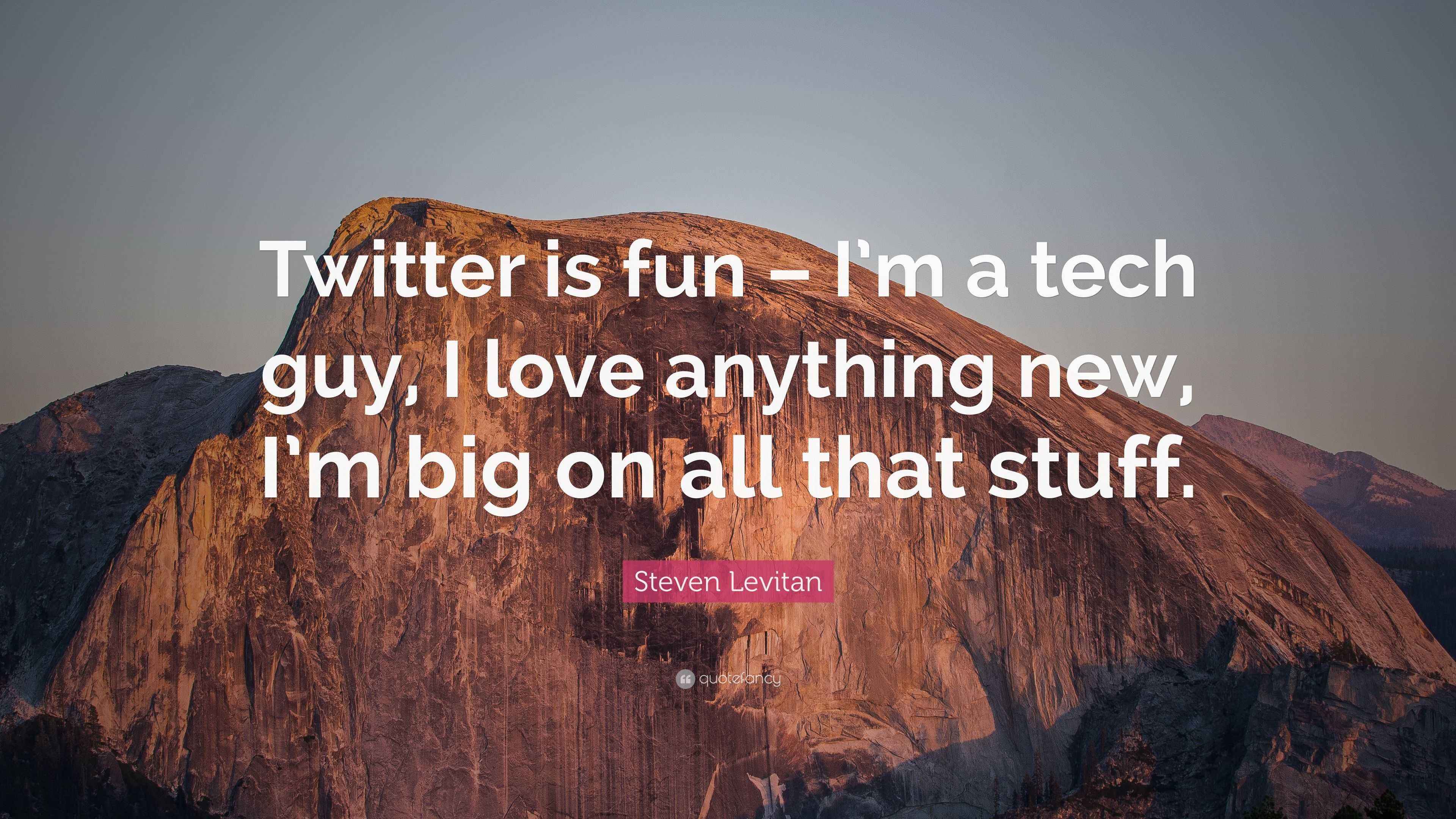 Steven Levitan Quote: “Twitter is fun – I’m a tech guy, I love anything ...