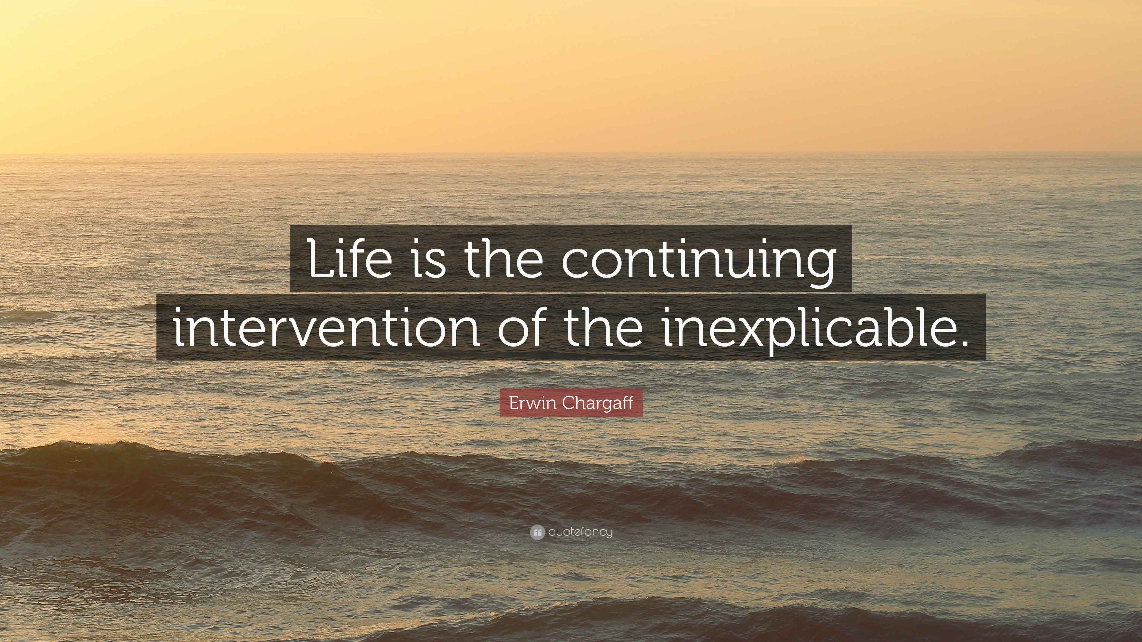 Erwin Chargaff Quote: “Life is the continuing intervention of the ...