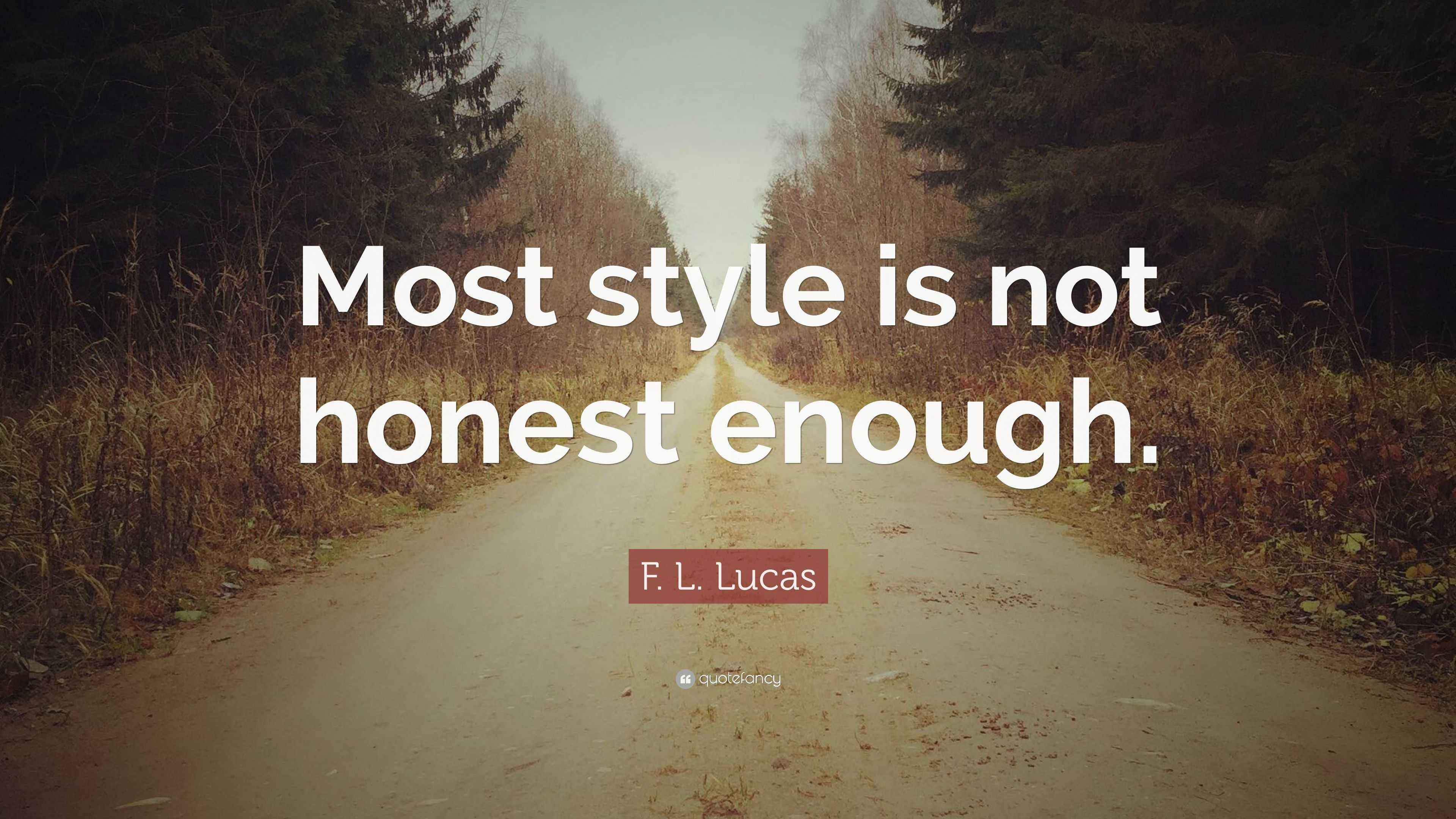 F. L. Lucas Quote: “Most style is not honest enough.”