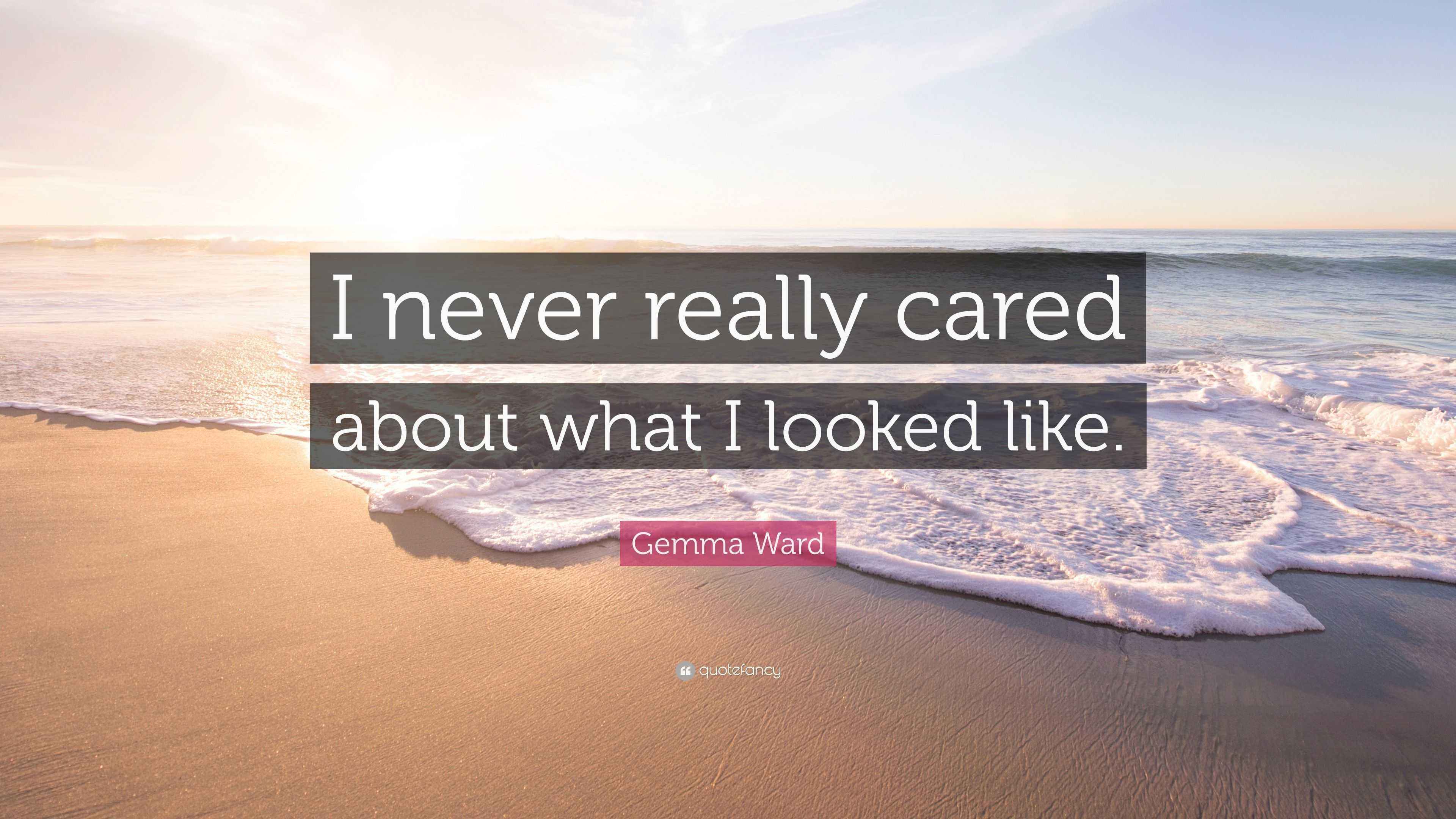 Gemma Ward Quote: “I never really cared about what I looked like.”