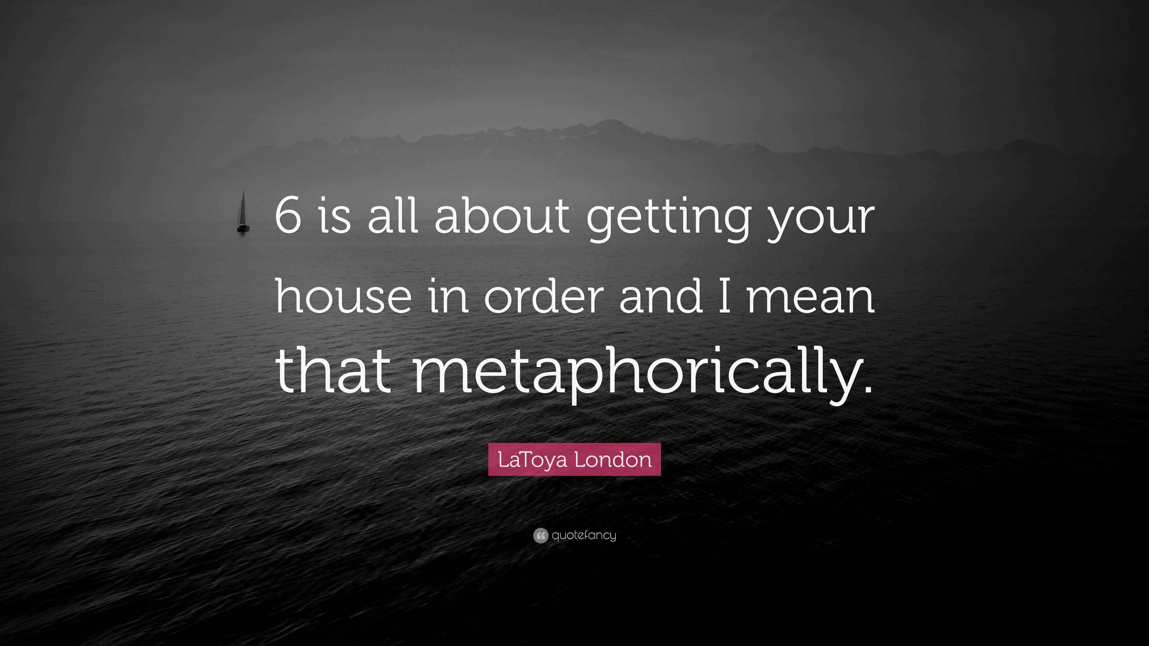 LaToya London Quote: “6 is all about getting your house in order and I ...