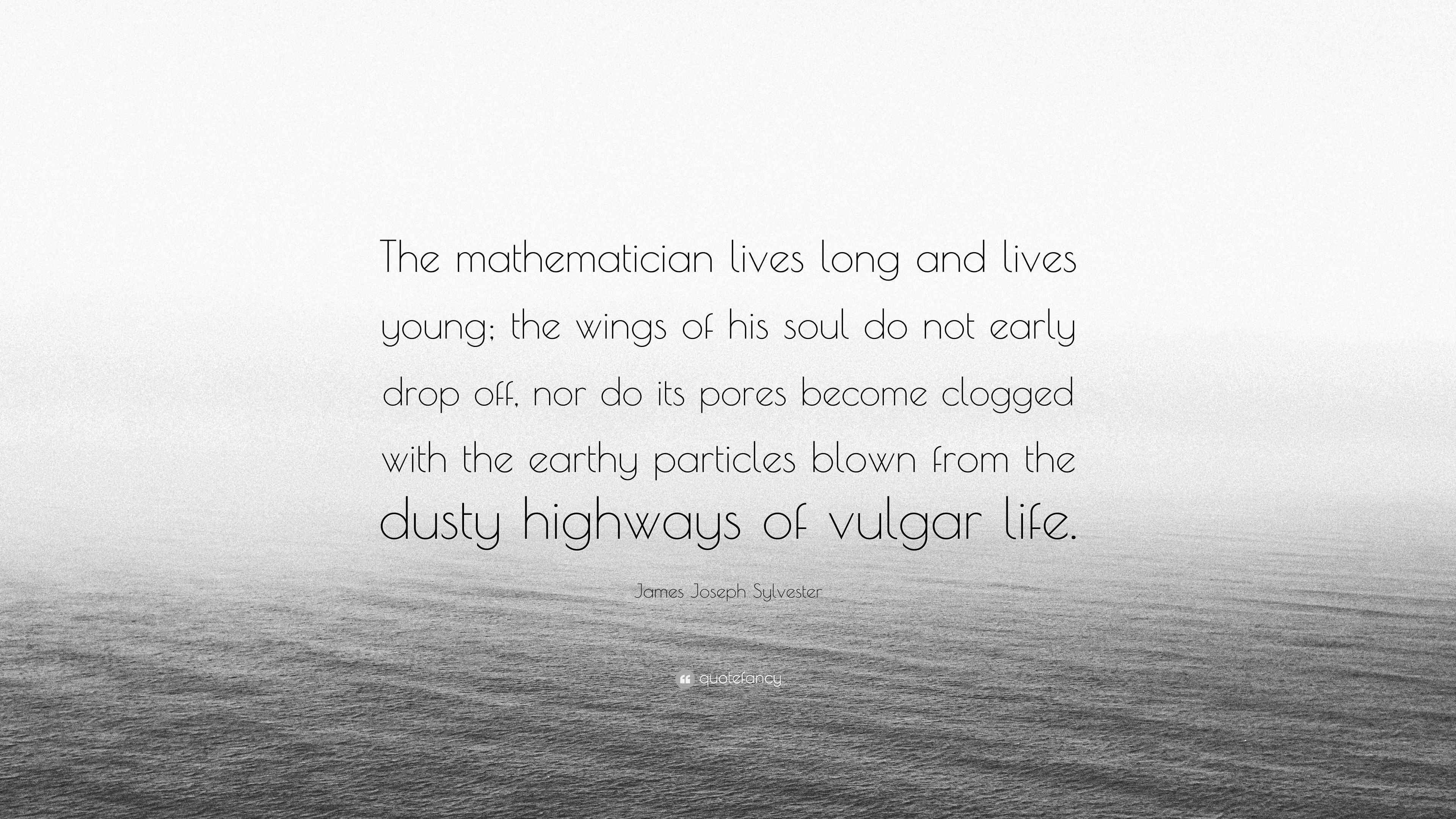 James Joseph Sylvester Quote: “The mathematician lives long and lives ...