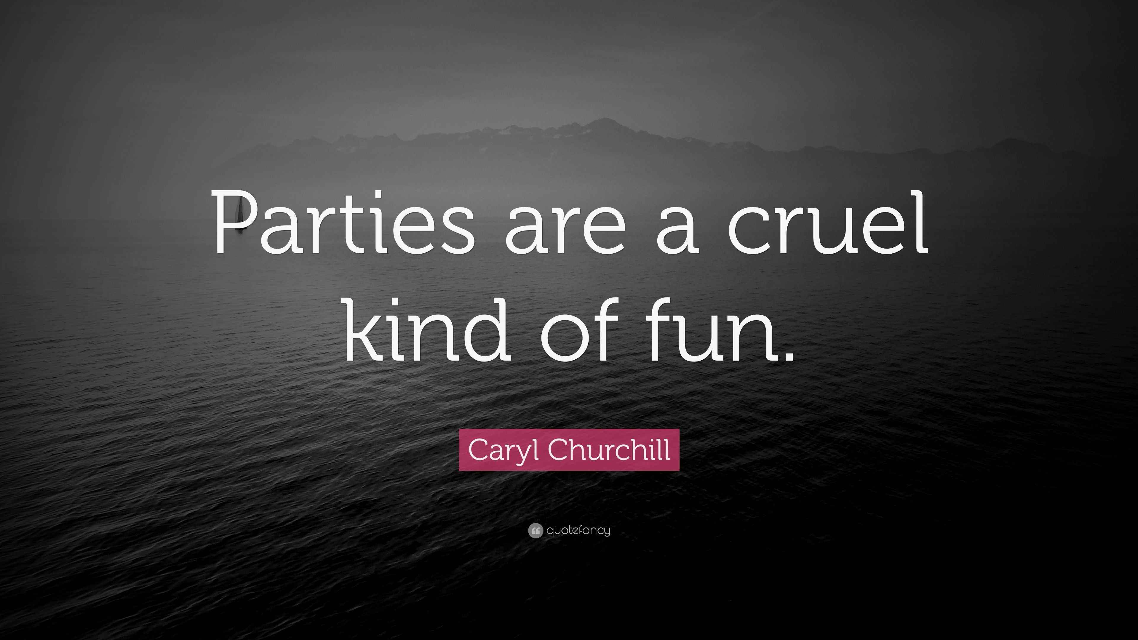 Caryl Churchill Quote: “Parties are a cruel kind of fun.”