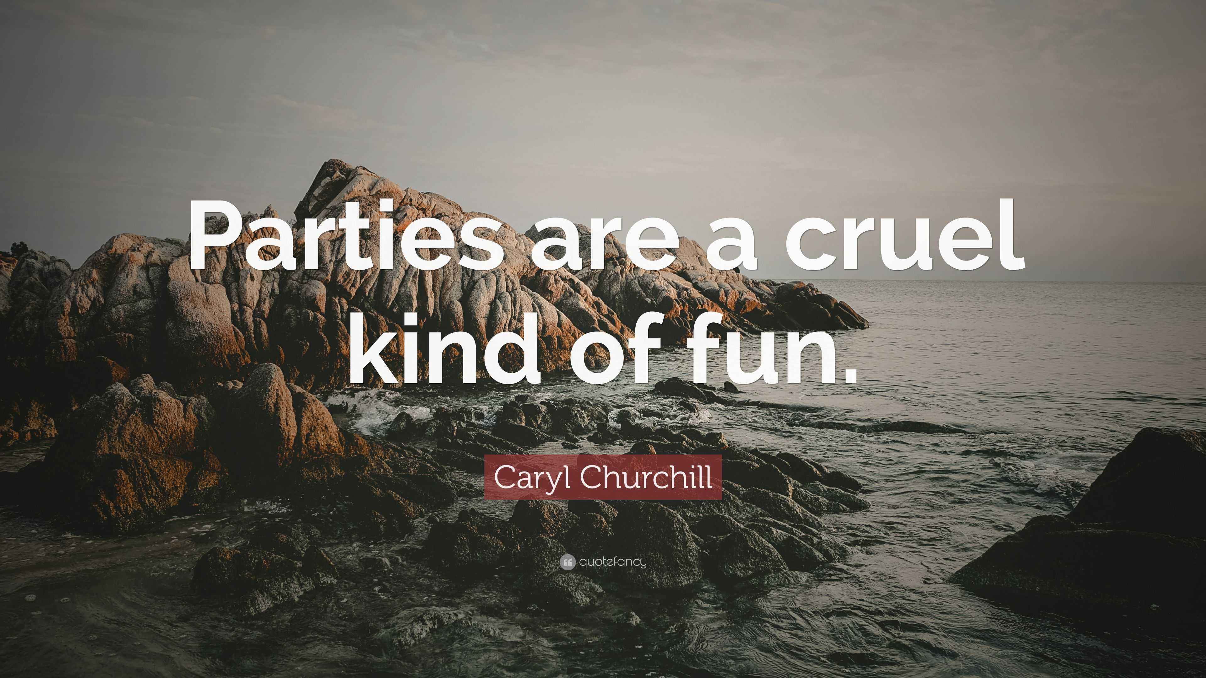 Caryl Churchill Quote: “Parties are a cruel kind of fun.”