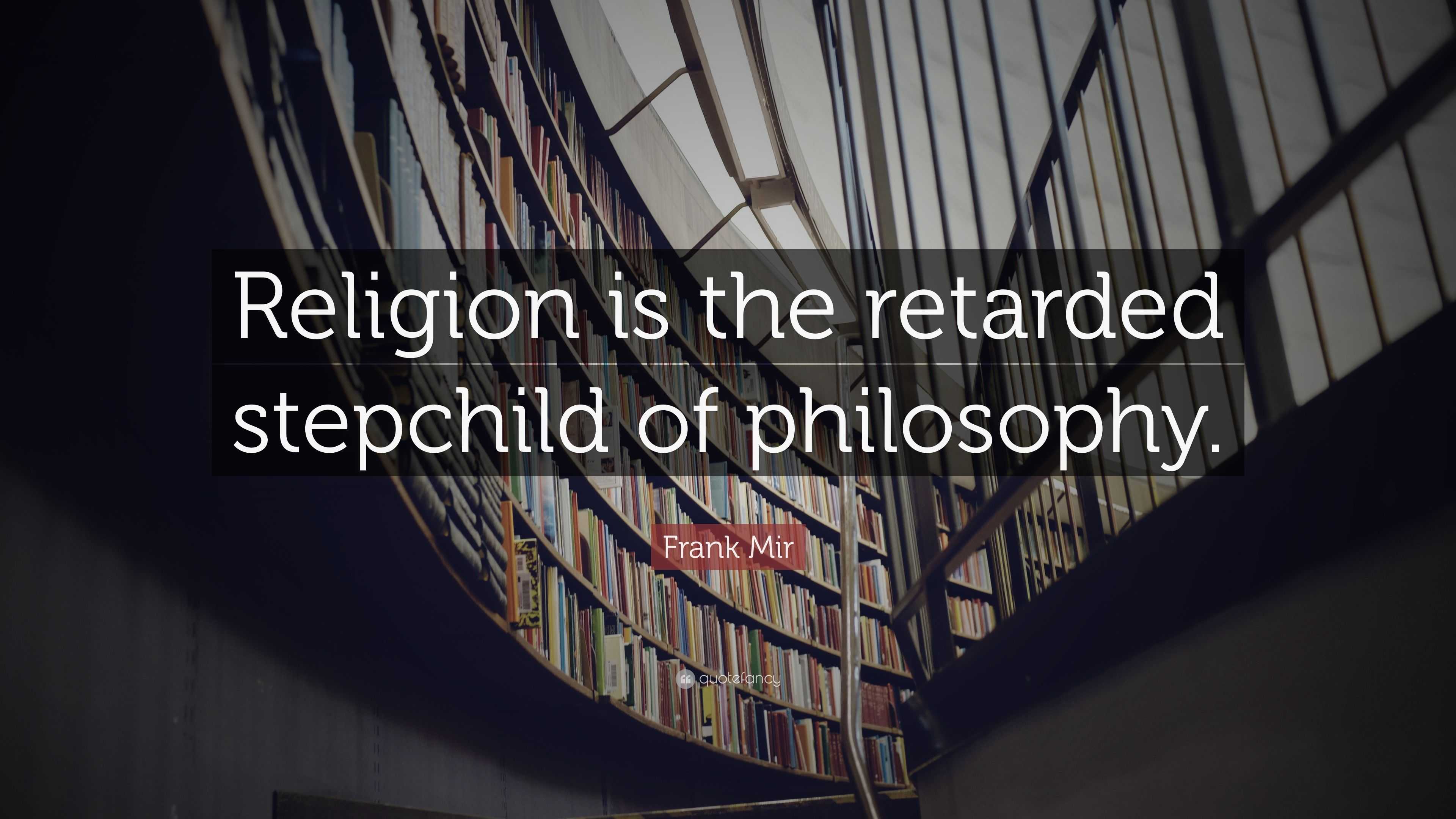 Frank Mir Quote: “Religion is the retarded stepchild of philosophy.”
