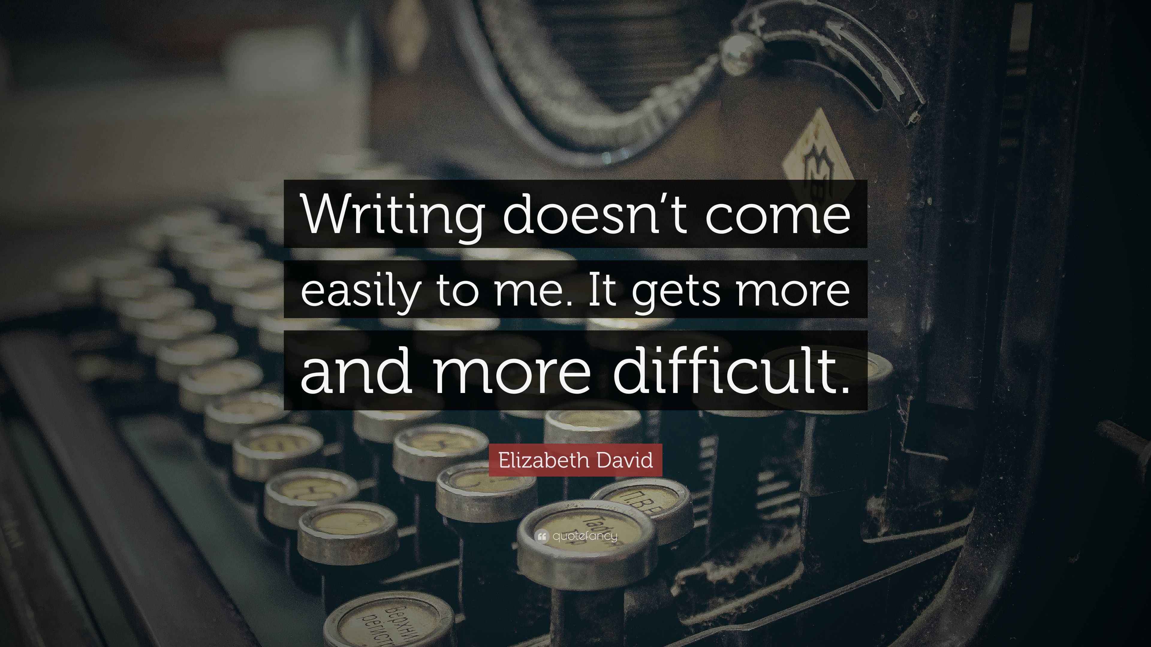 Elizabeth David Quote: “Writing doesn’t come easily to me. It gets more ...