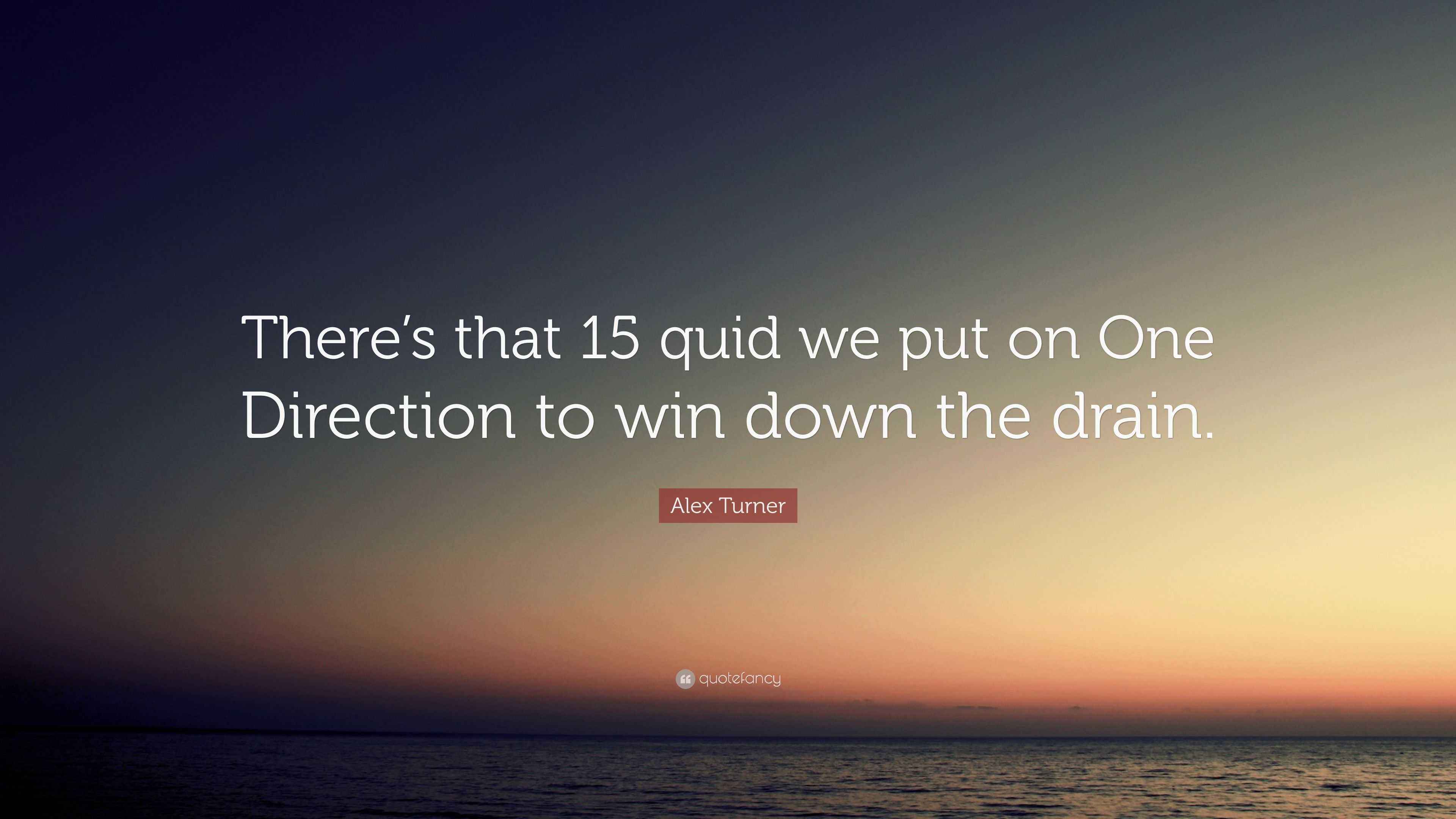 Alex Turner Quote: “There’s that 15 quid we put on One Direction to win ...