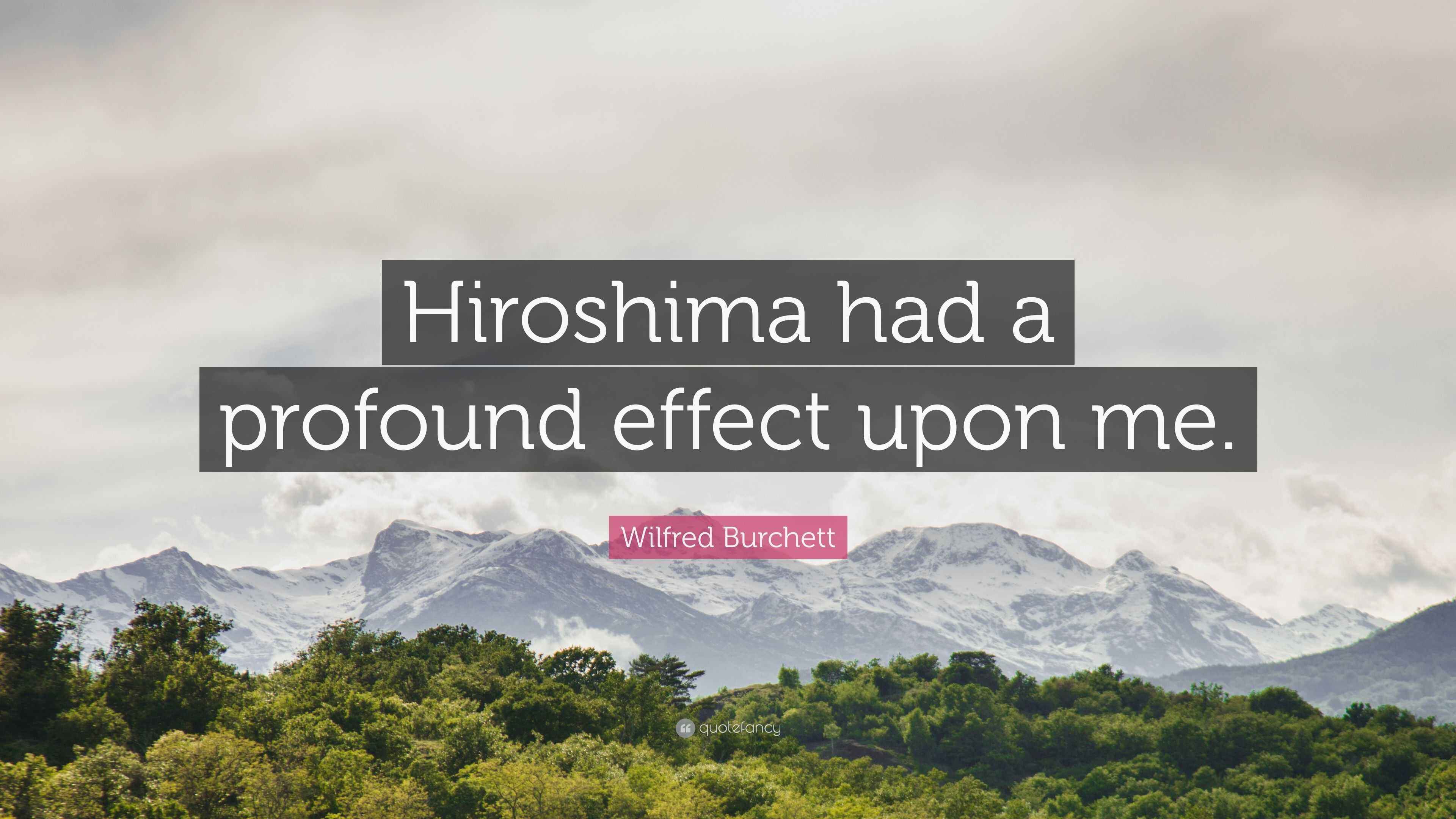 Wilfred Burchett Quote: “Hiroshima had a profound effect upon me.”