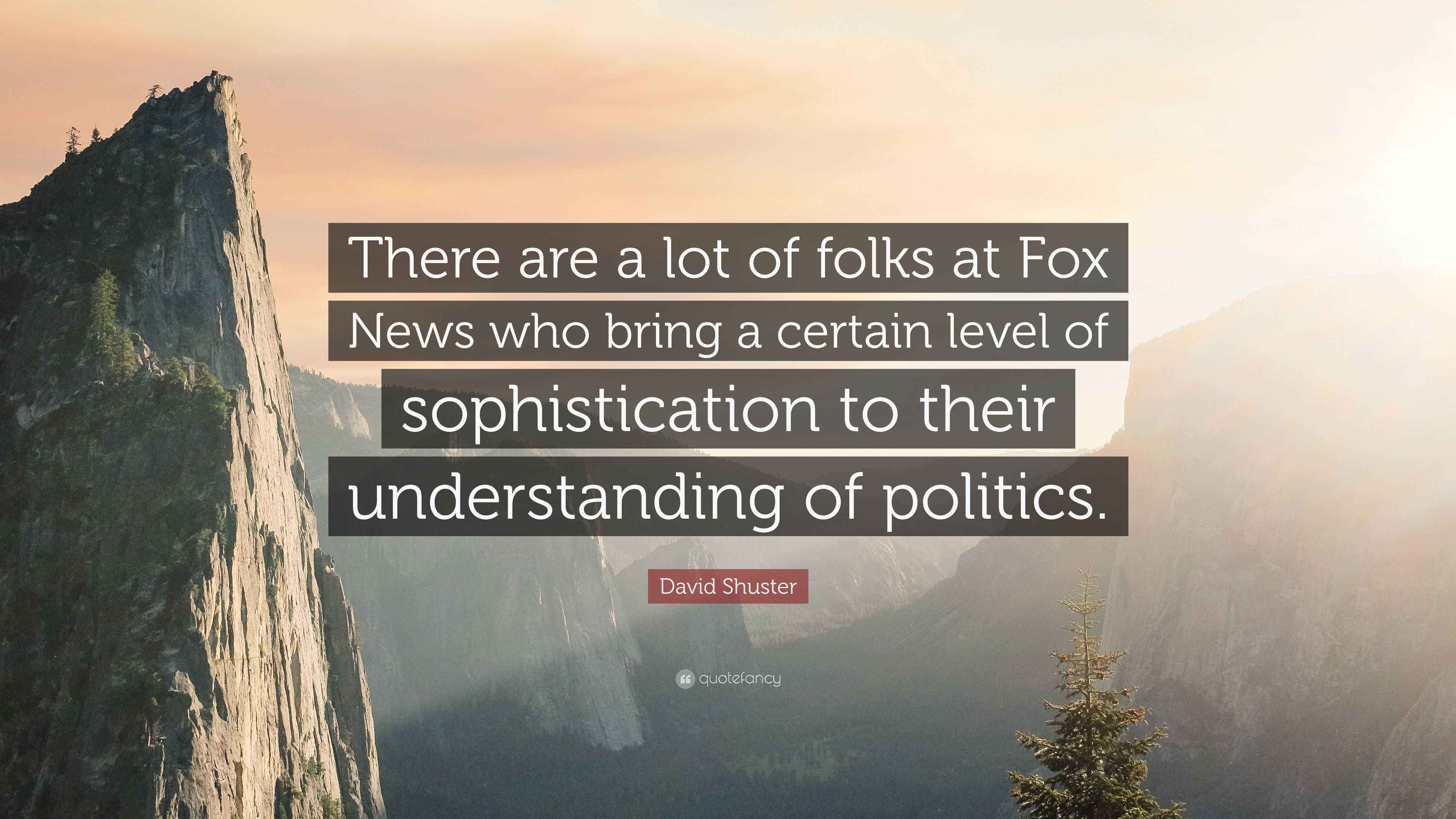 David Shuster Quote: “There are a lot of folks at Fox News who bring a ...