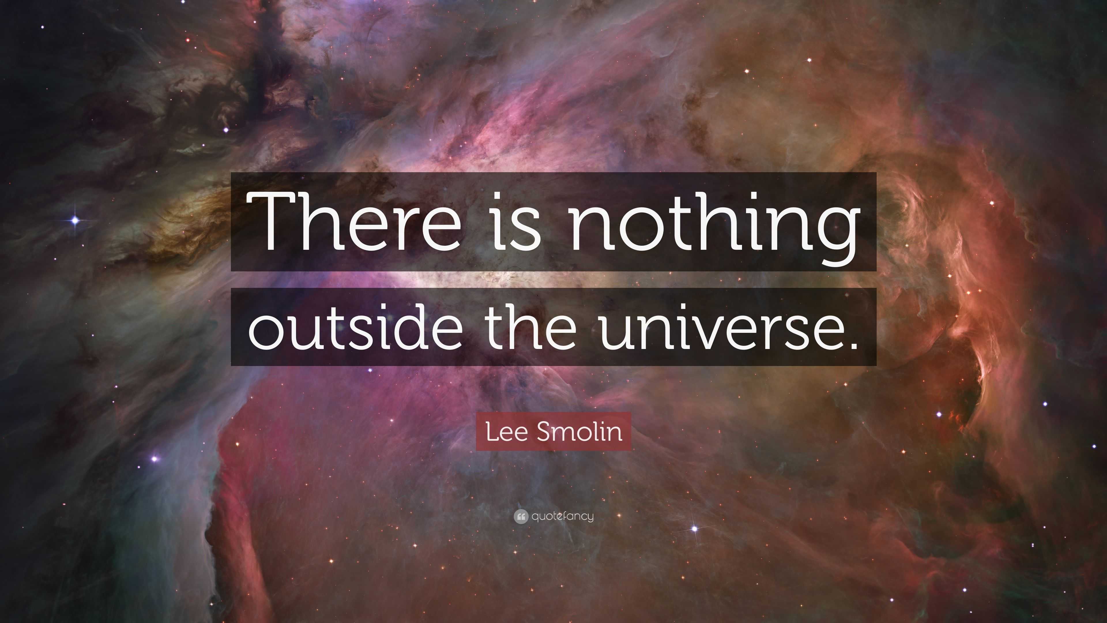 Lee Smolin Quote: “There is nothing outside the universe.”