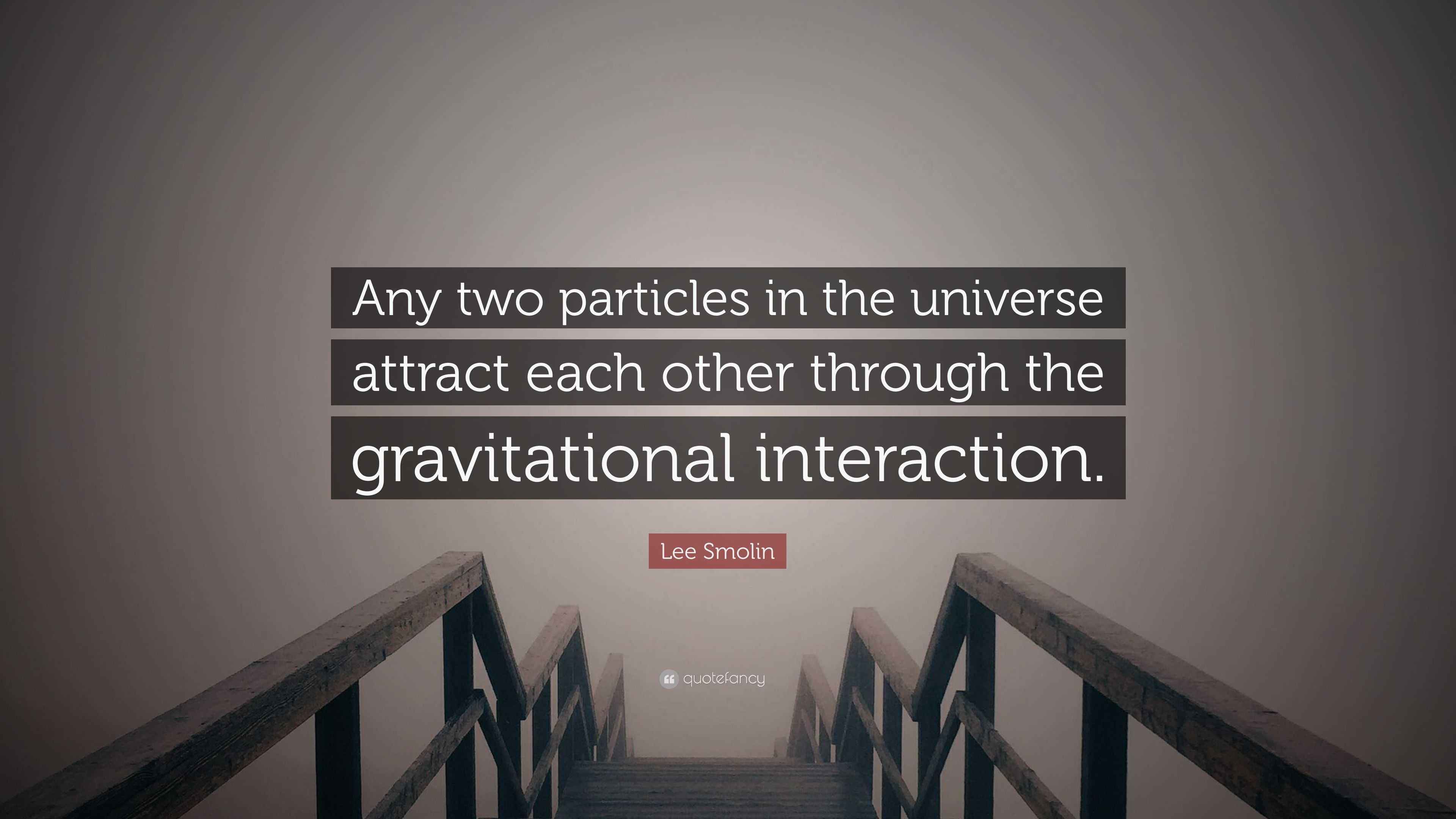 Lee Smolin Quote: “Any two particles in the universe attract each other ...