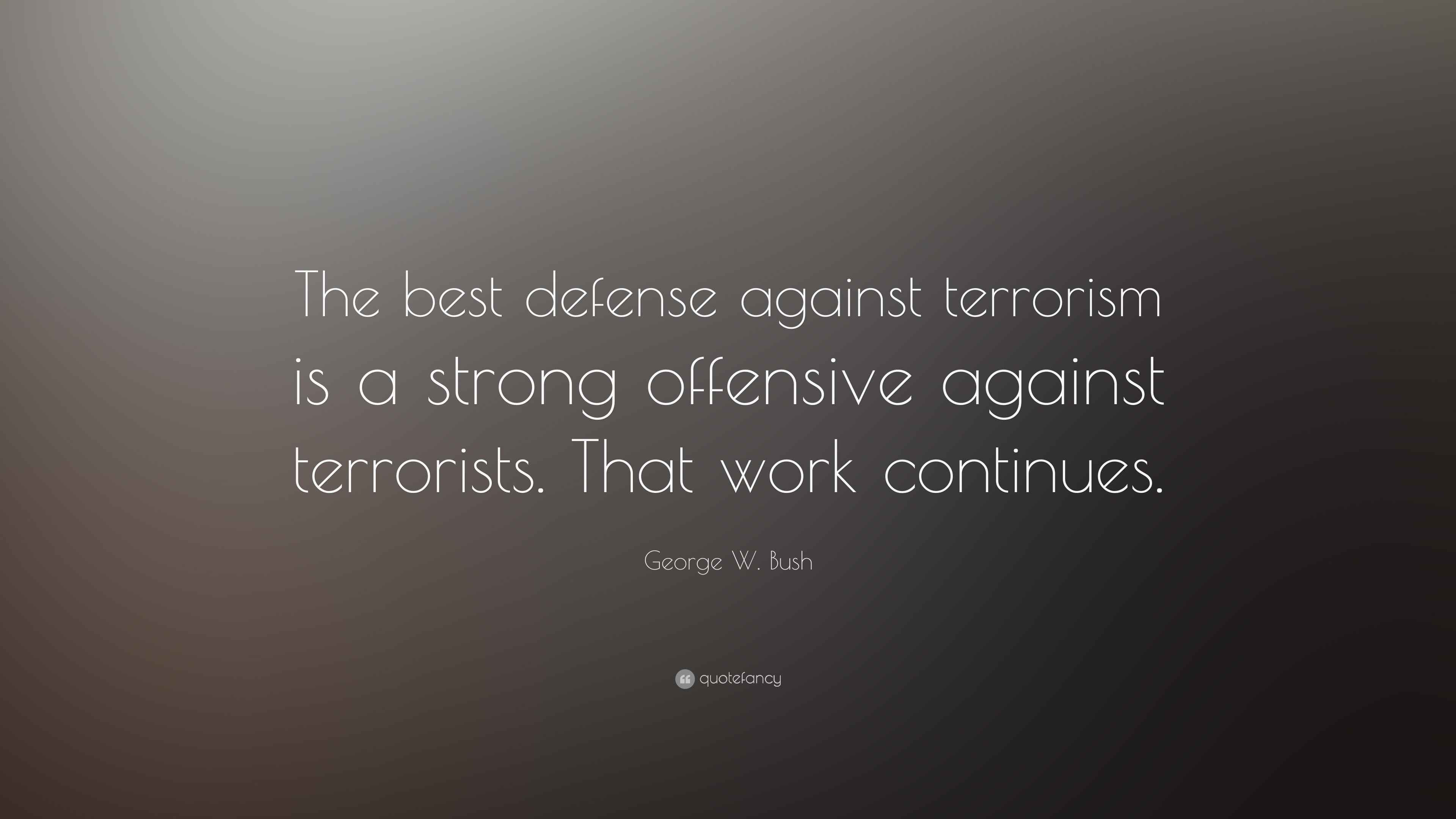 George W. Bush Quote: “The best defense against terrorism is a strong ...