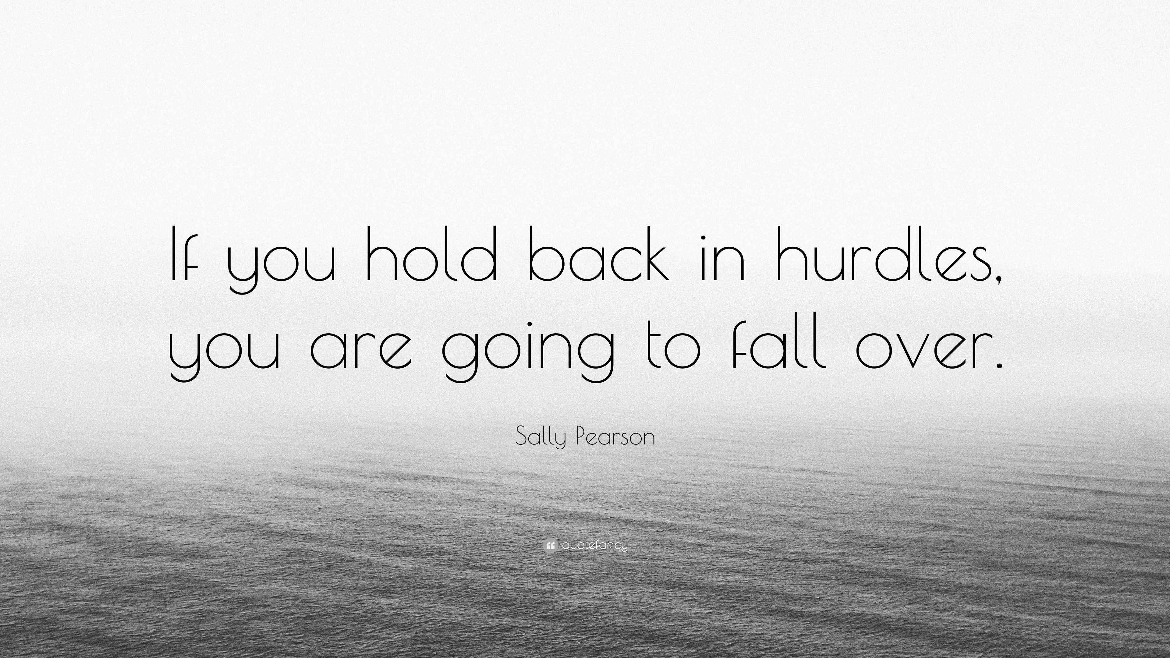 Sally Pearson Quote: “If you hold back in hurdles, you are going to ...