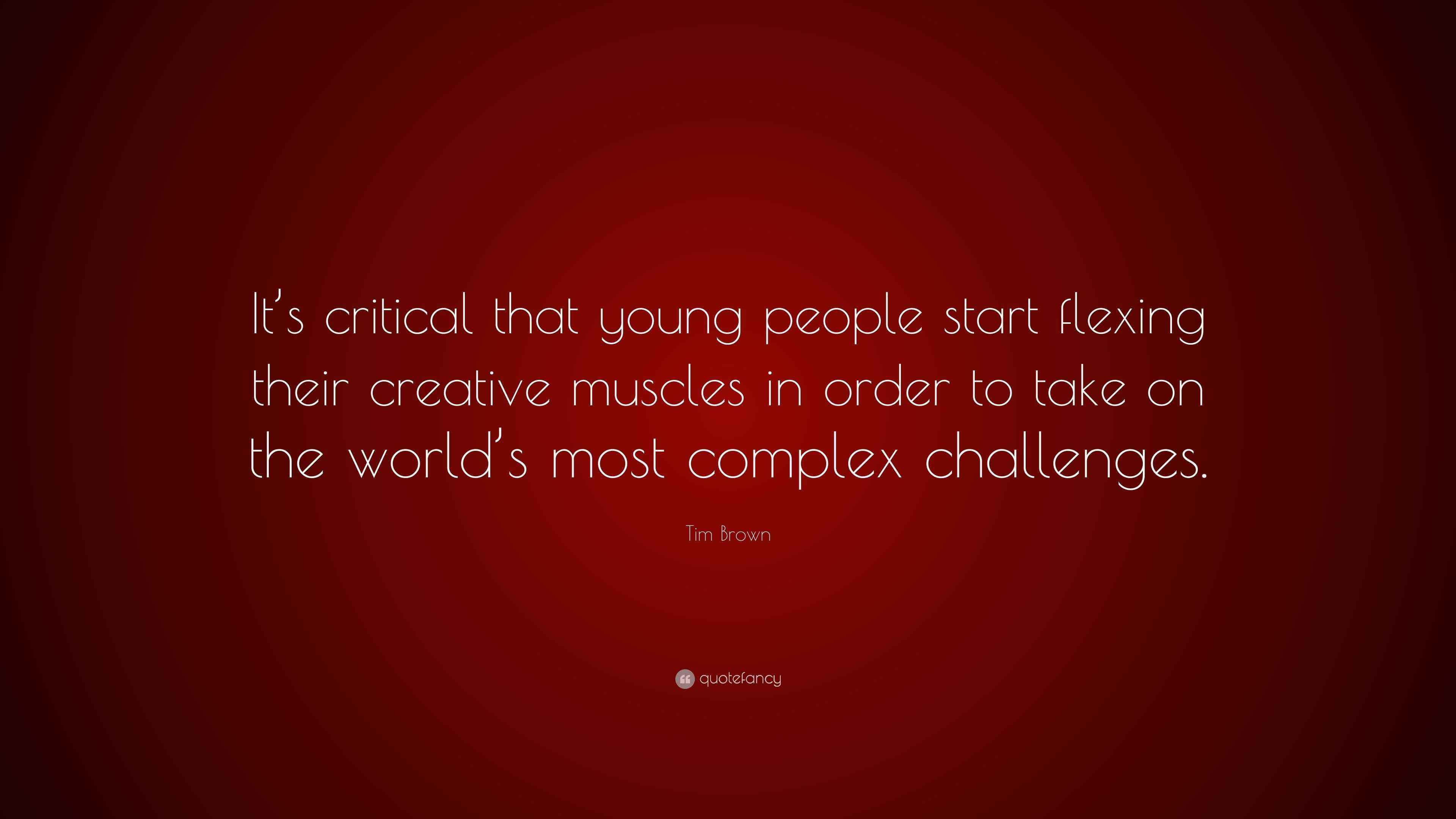 Tim Brown Quote: “It’s critical that young people start flexing their ...