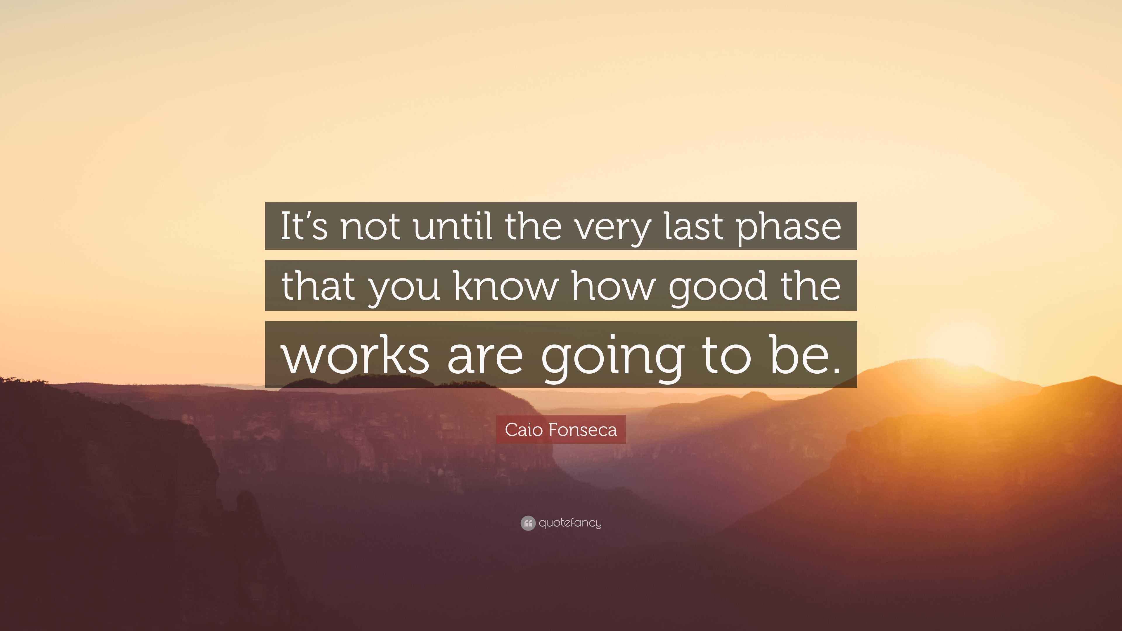 Caio Fonseca Quote: “It’s not until the very last phase that you know ...