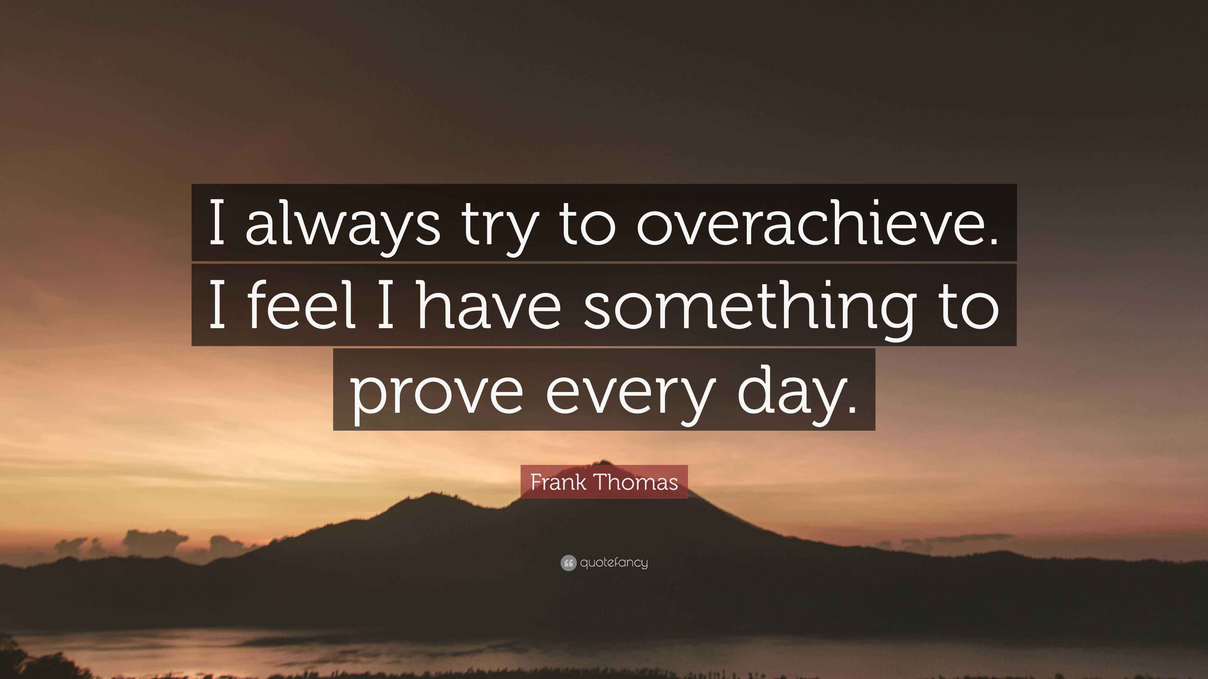 Frank Thomas Quote: “I always try to overachieve. I feel I have ...
