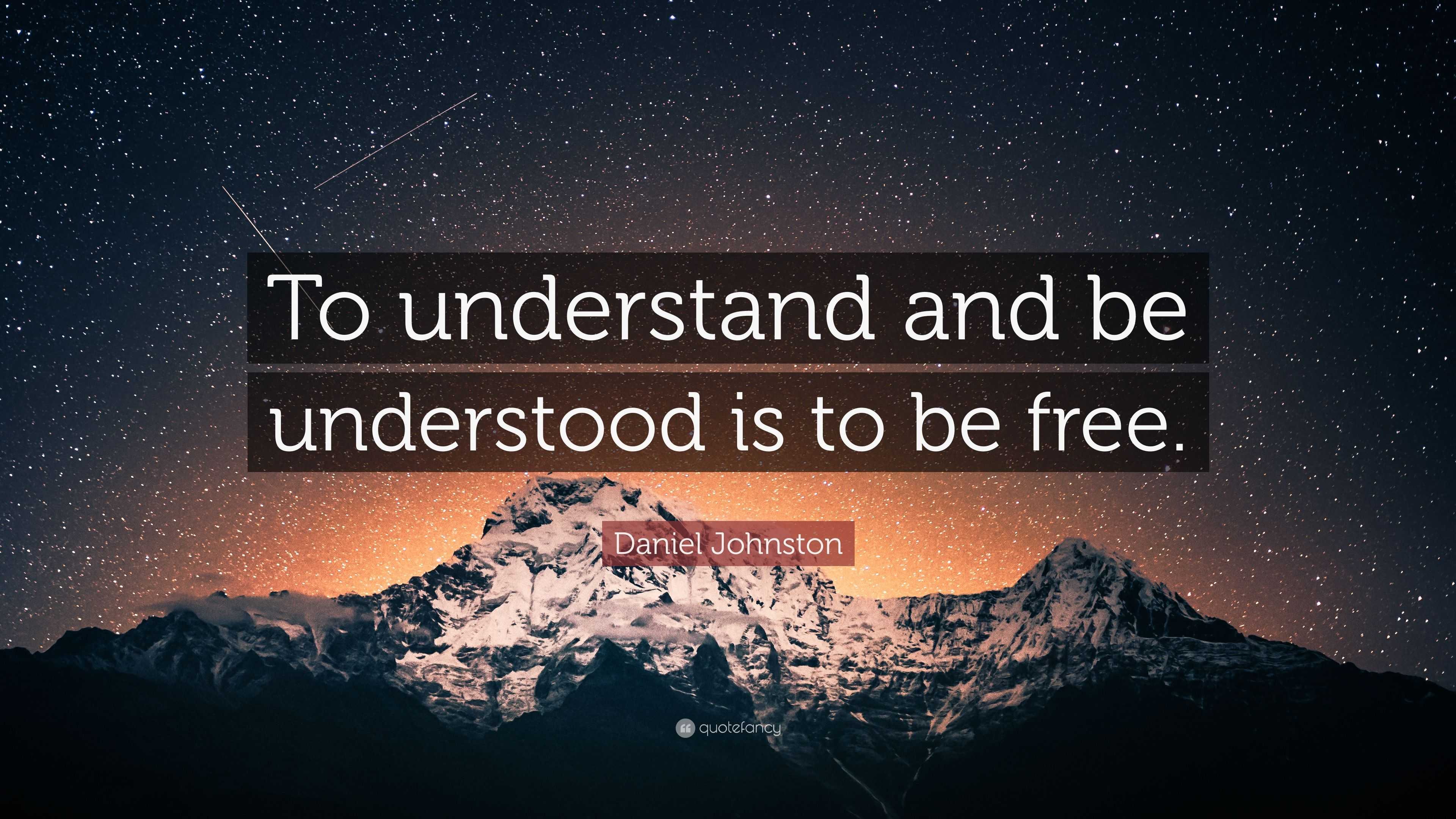 Daniel Johnston Quote: “To understand and be understood is to be free.”