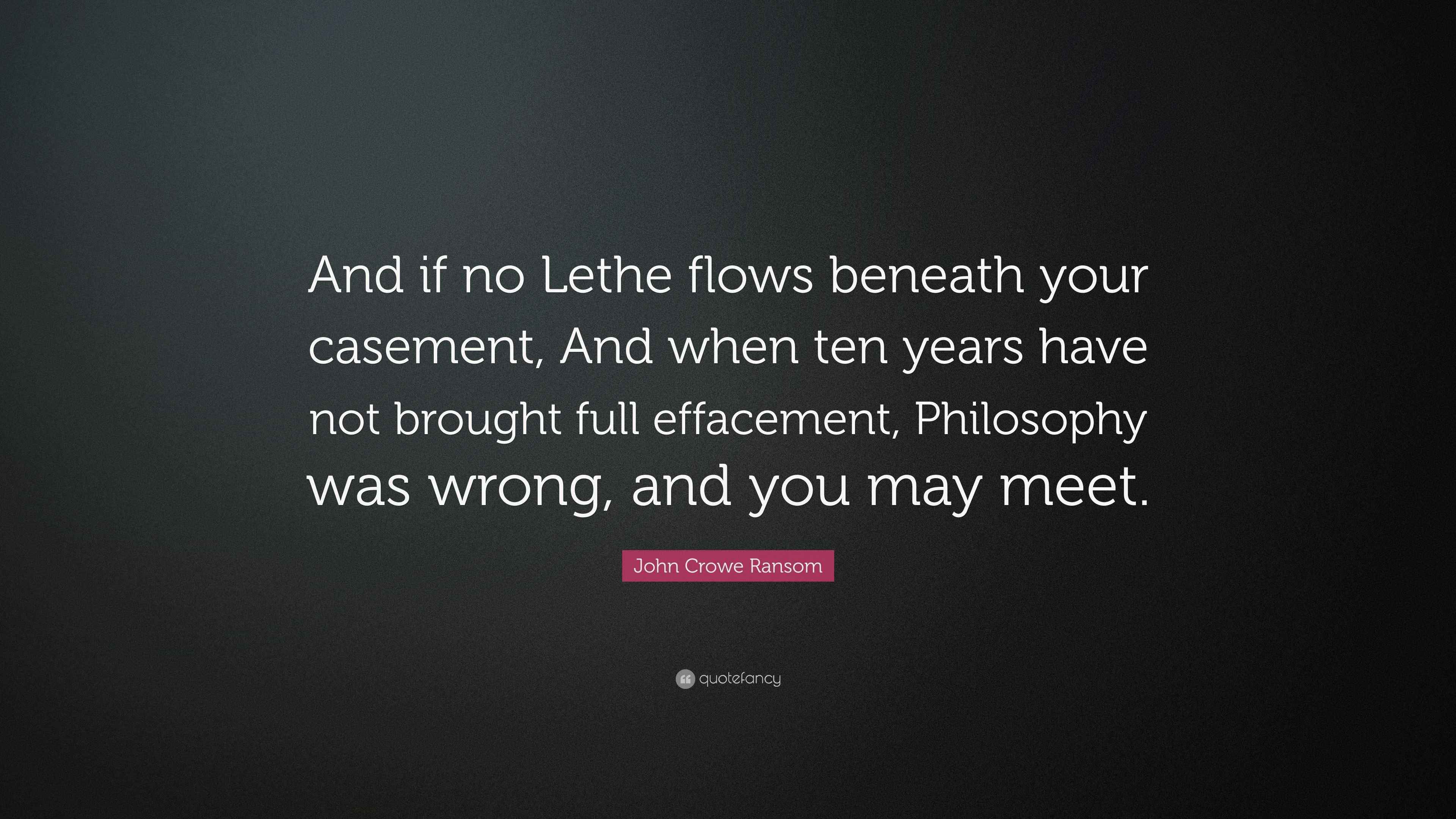 John Crowe Ransom Quote: “And if no Lethe flows beneath your casement ...