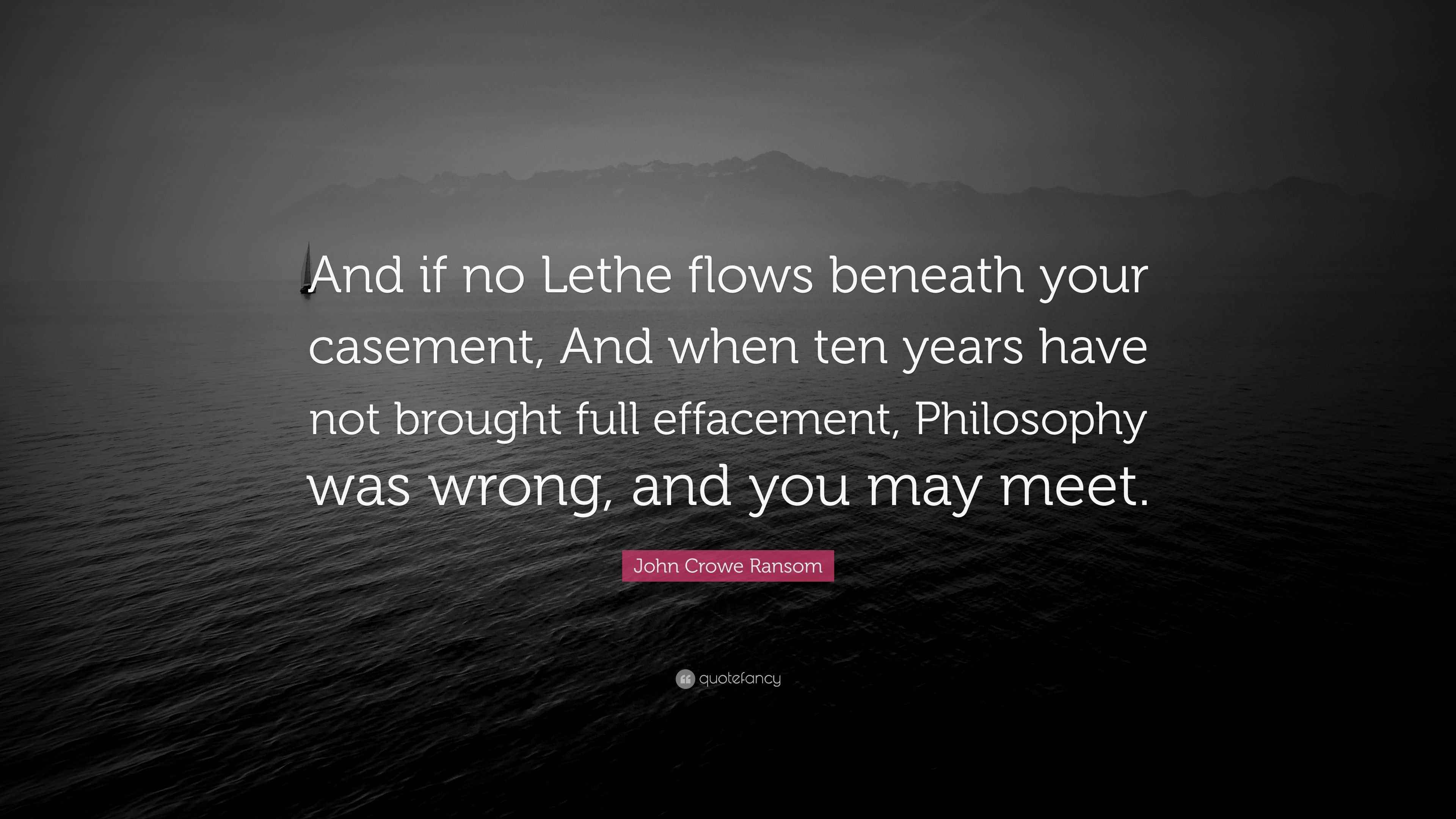 John Crowe Ransom Quote: “And if no Lethe flows beneath your casement ...