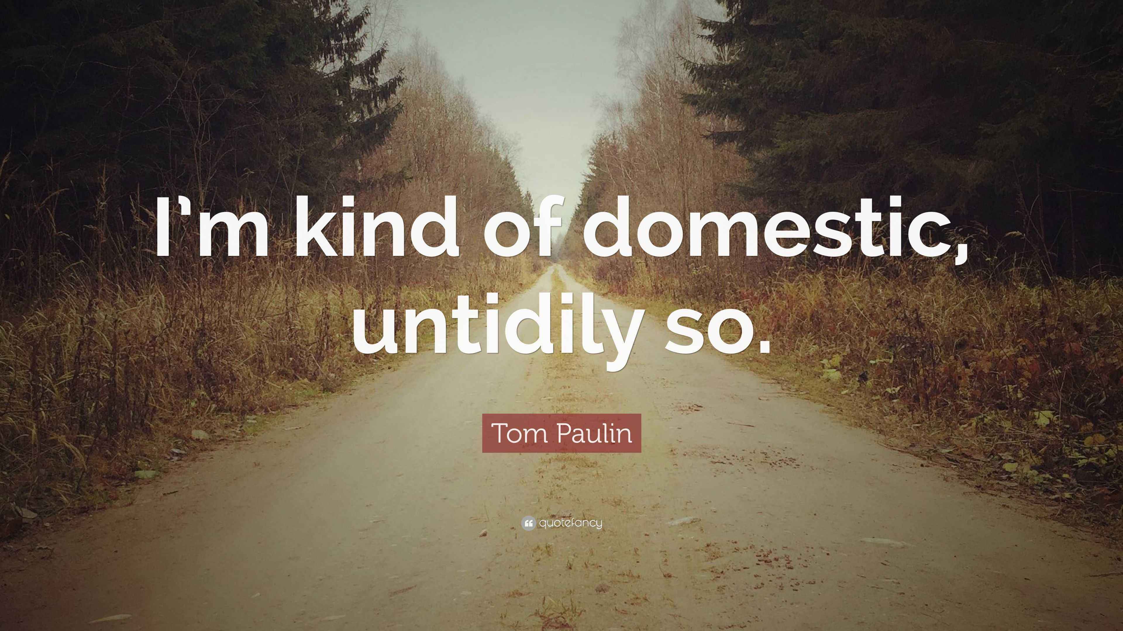 Tom Paulin Quote: “I’m kind of domestic, untidily so.”