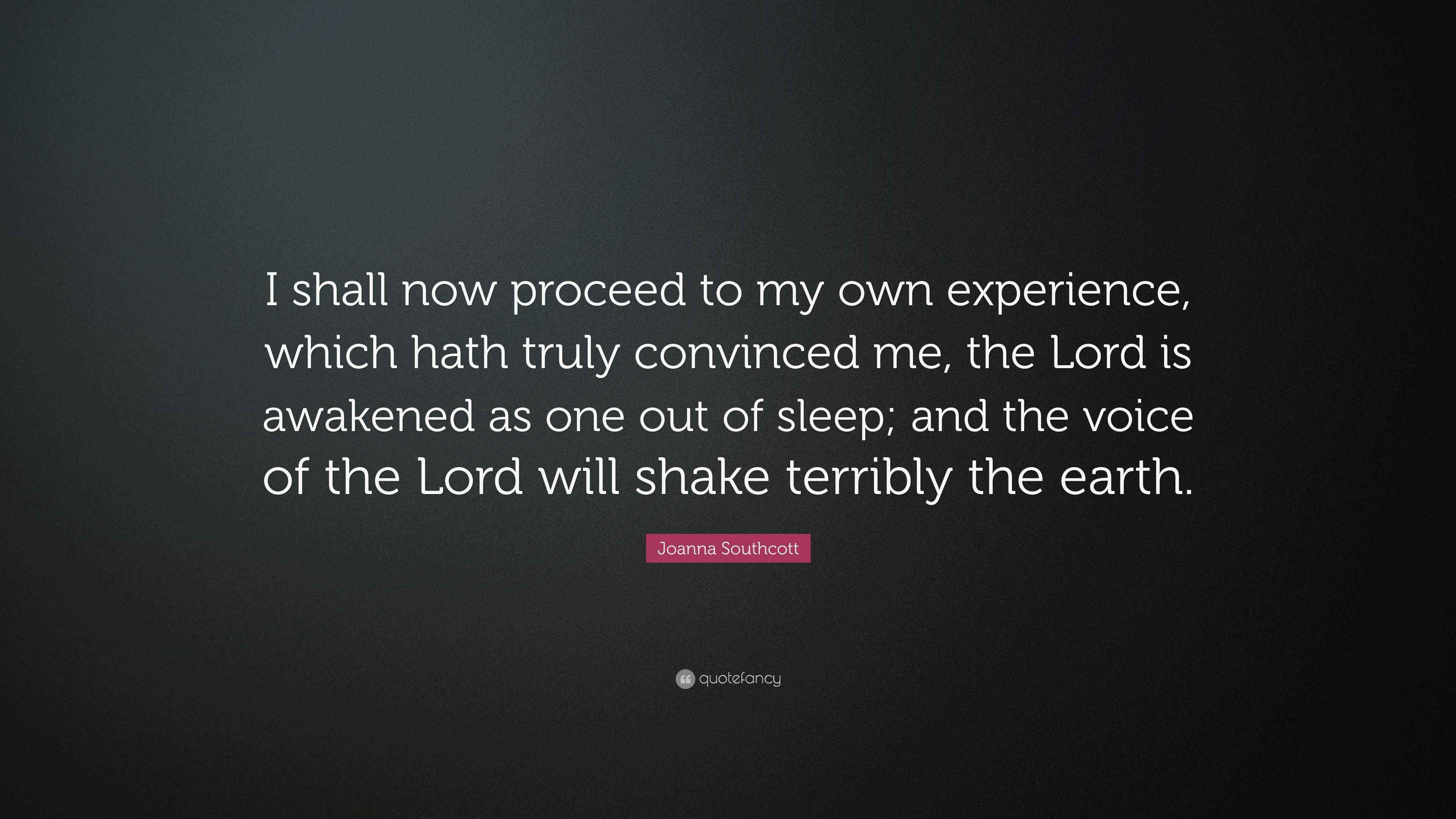 Joanna Southcott Quote: “I shall now proceed to my own experience ...