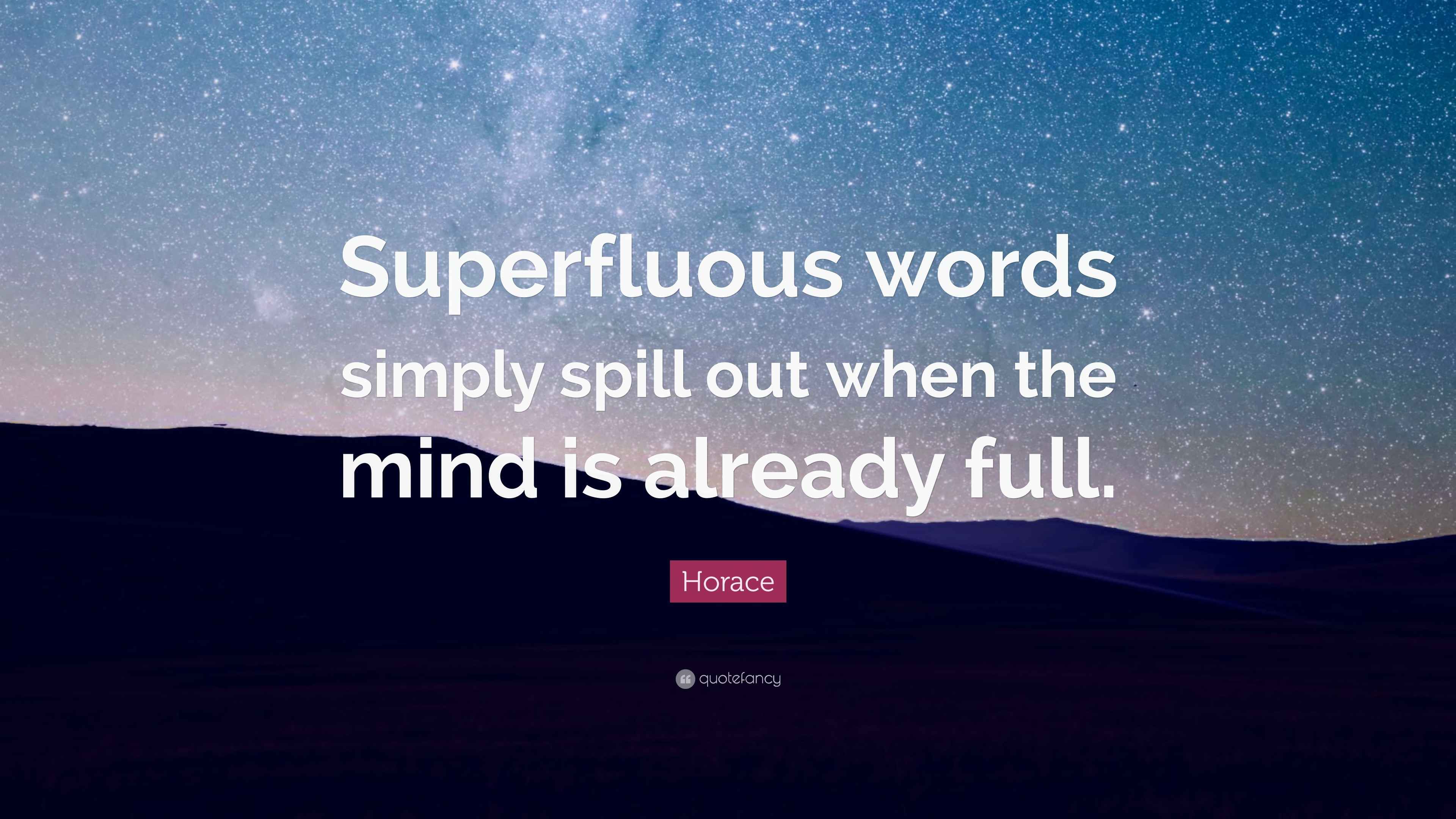 Horace Quote: “Superfluous words simply spill out when the mind is ...