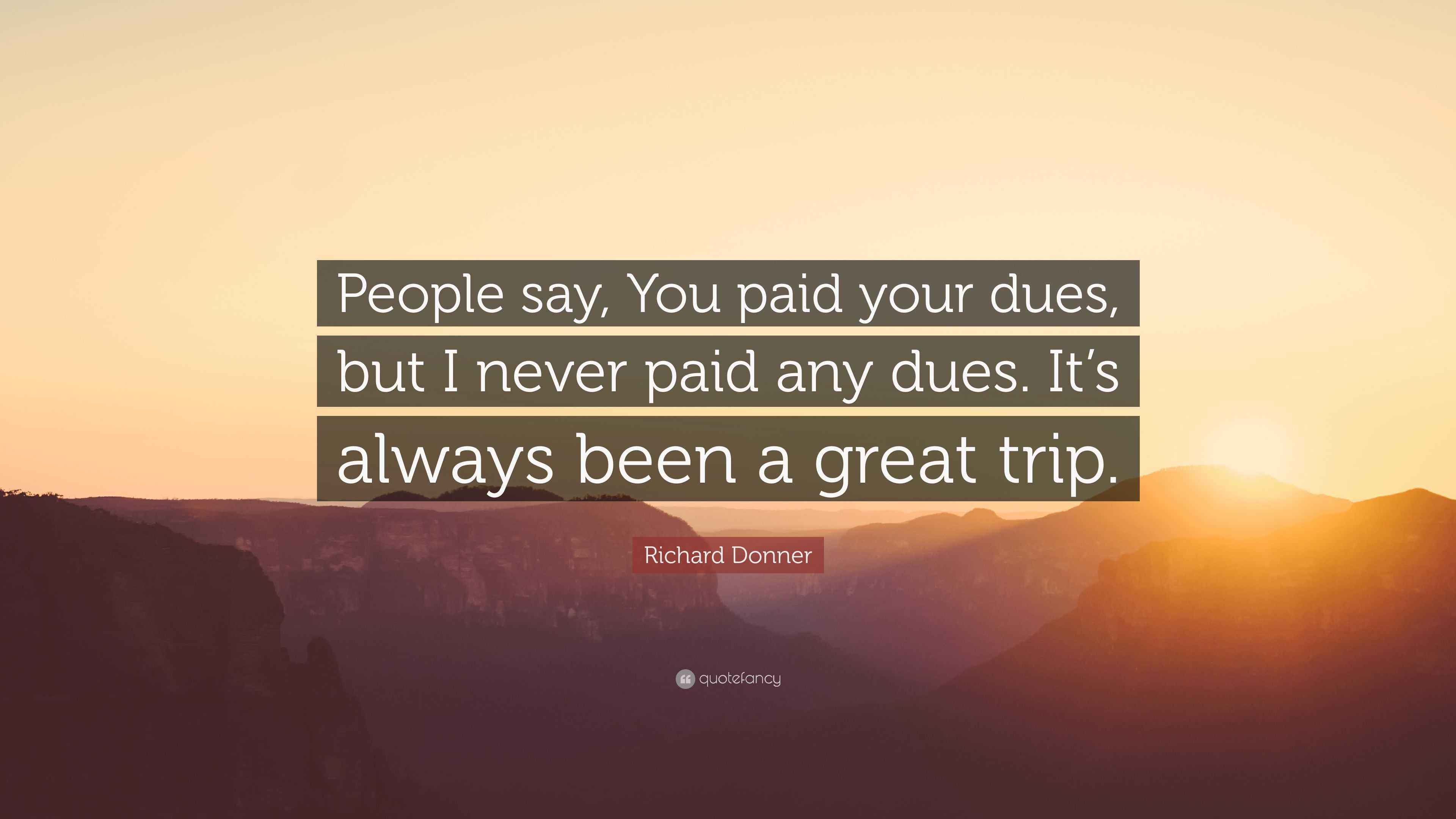 Richard Donner Quote: “People say, You paid your dues, but I never paid ...