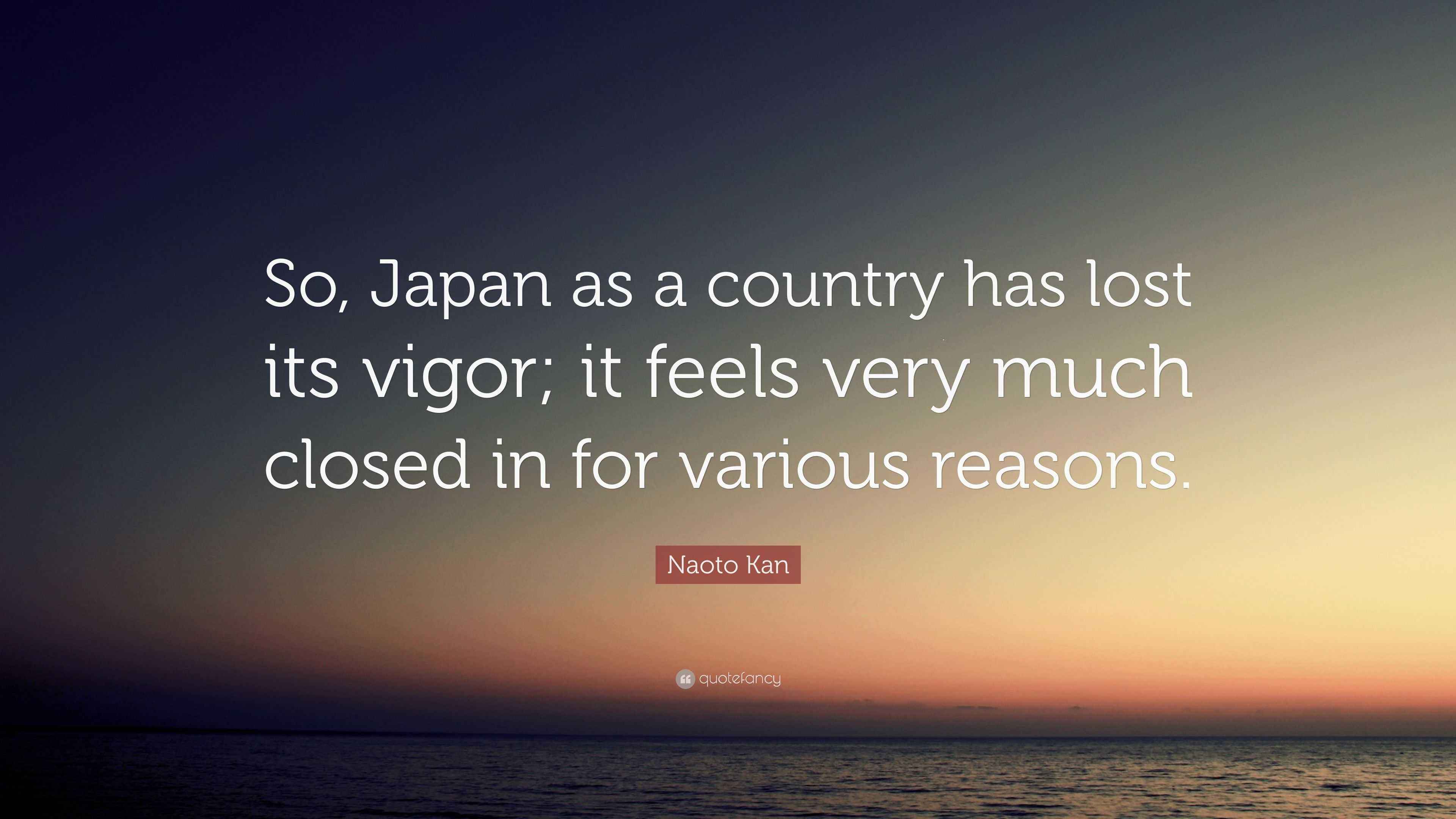 Naoto Kan Quote: “So, Japan as a country has lost its vigor; it feels ...
