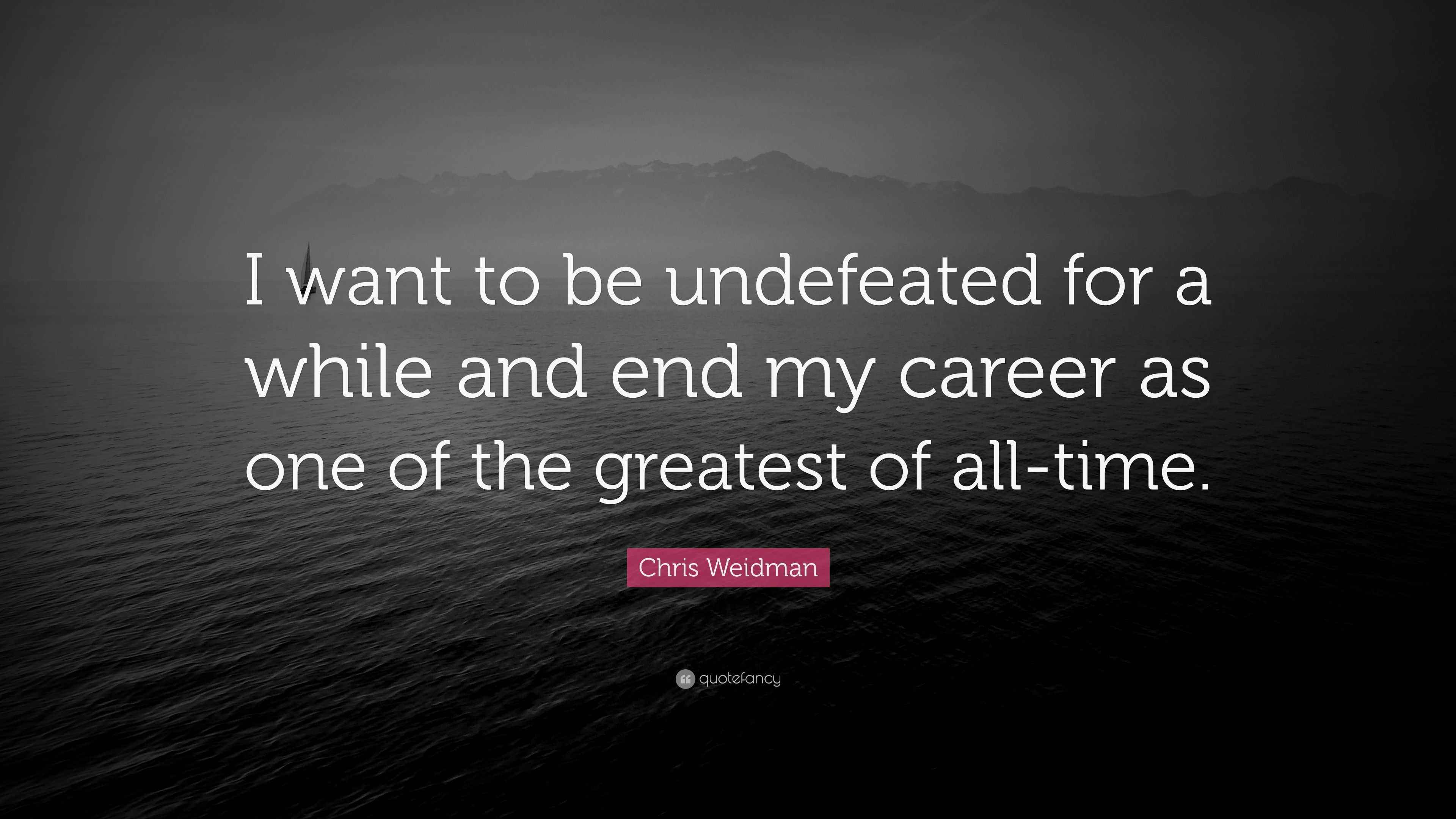 Chris Weidman Quote: “I want to be undefeated for a while and end my ...