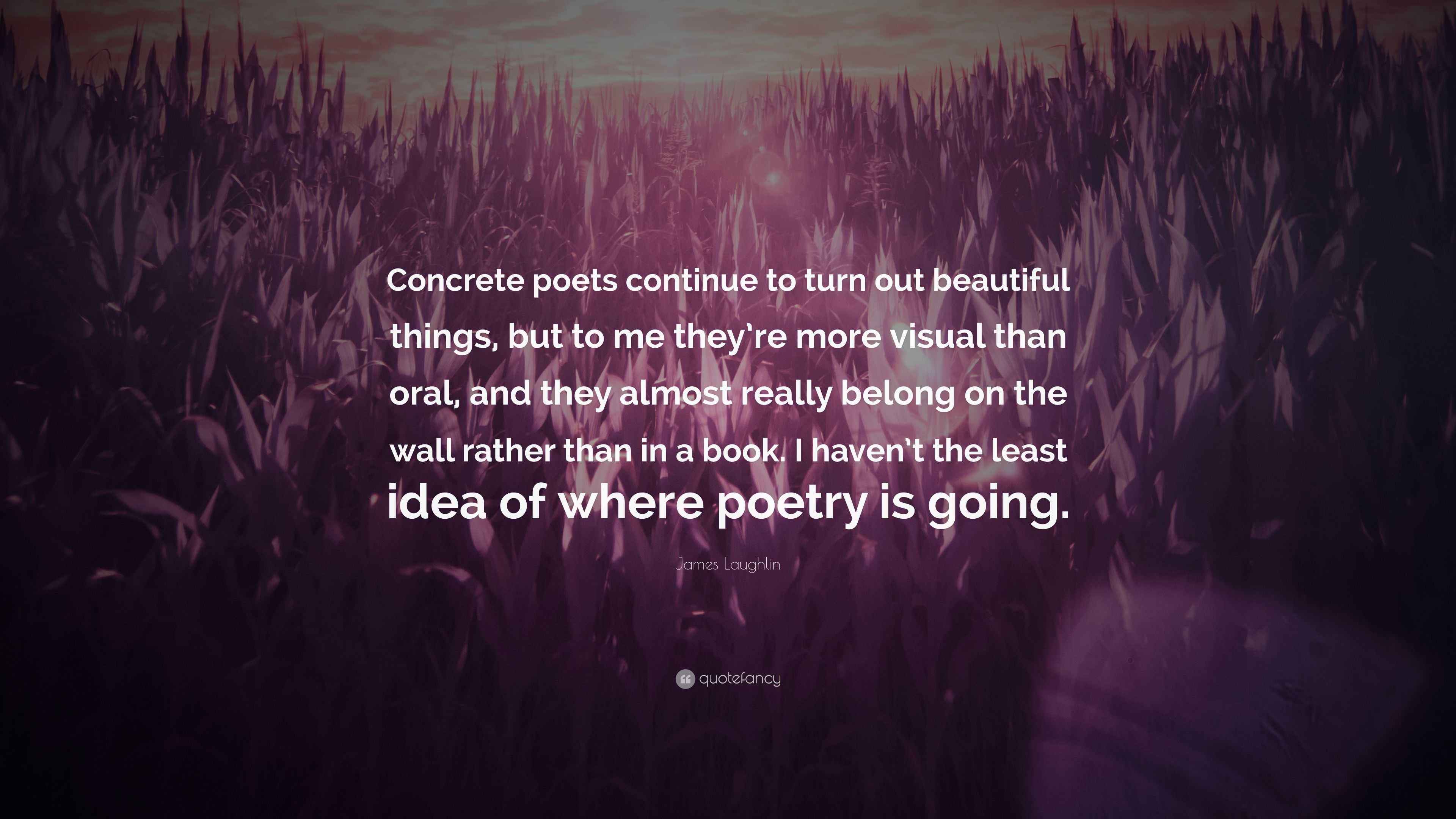 James Laughlin Quote: “Concrete poets continue to turn out beautiful ...