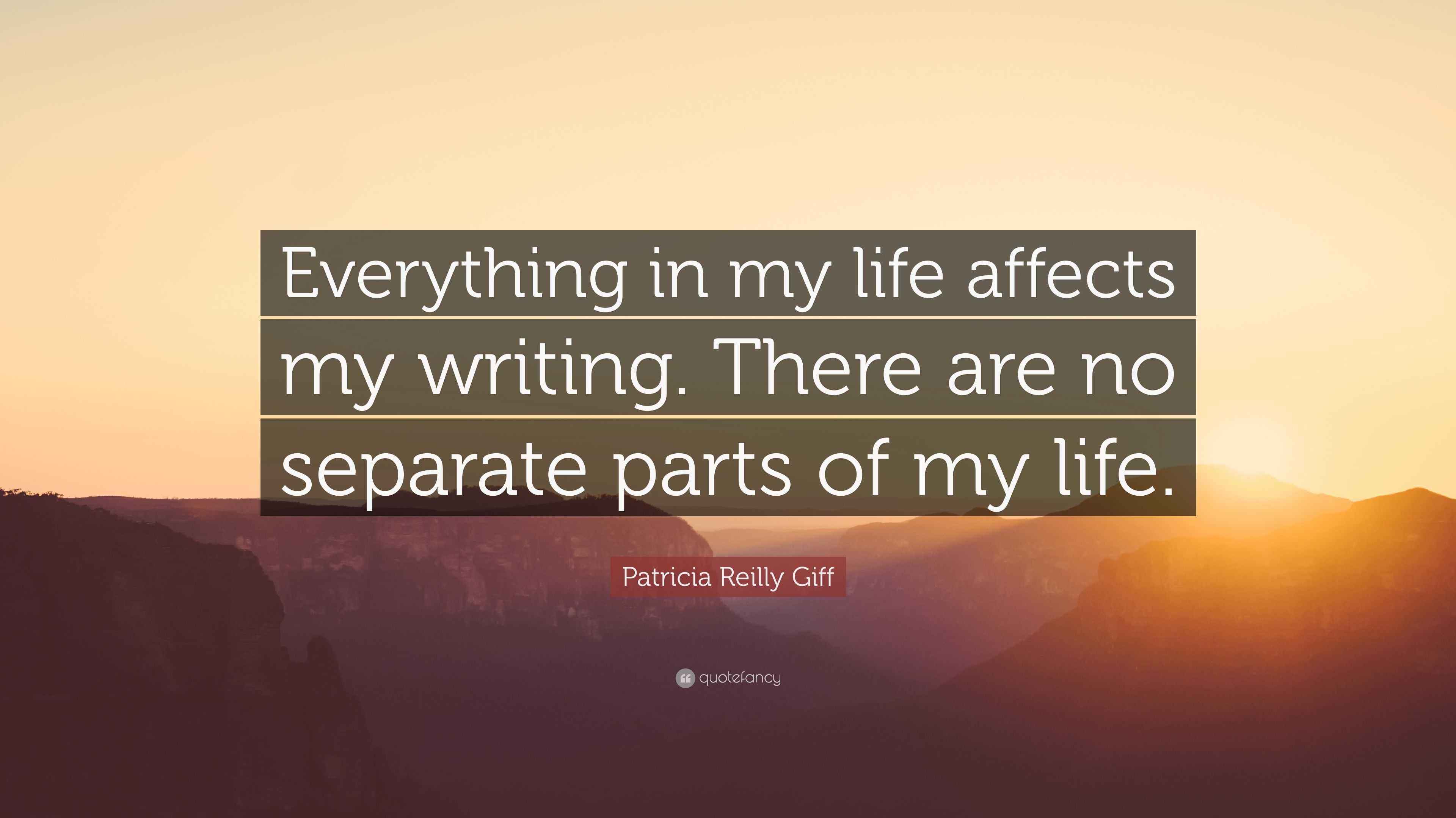 Patricia Reilly Giff Quote: “Everything in my life affects my writing ...
