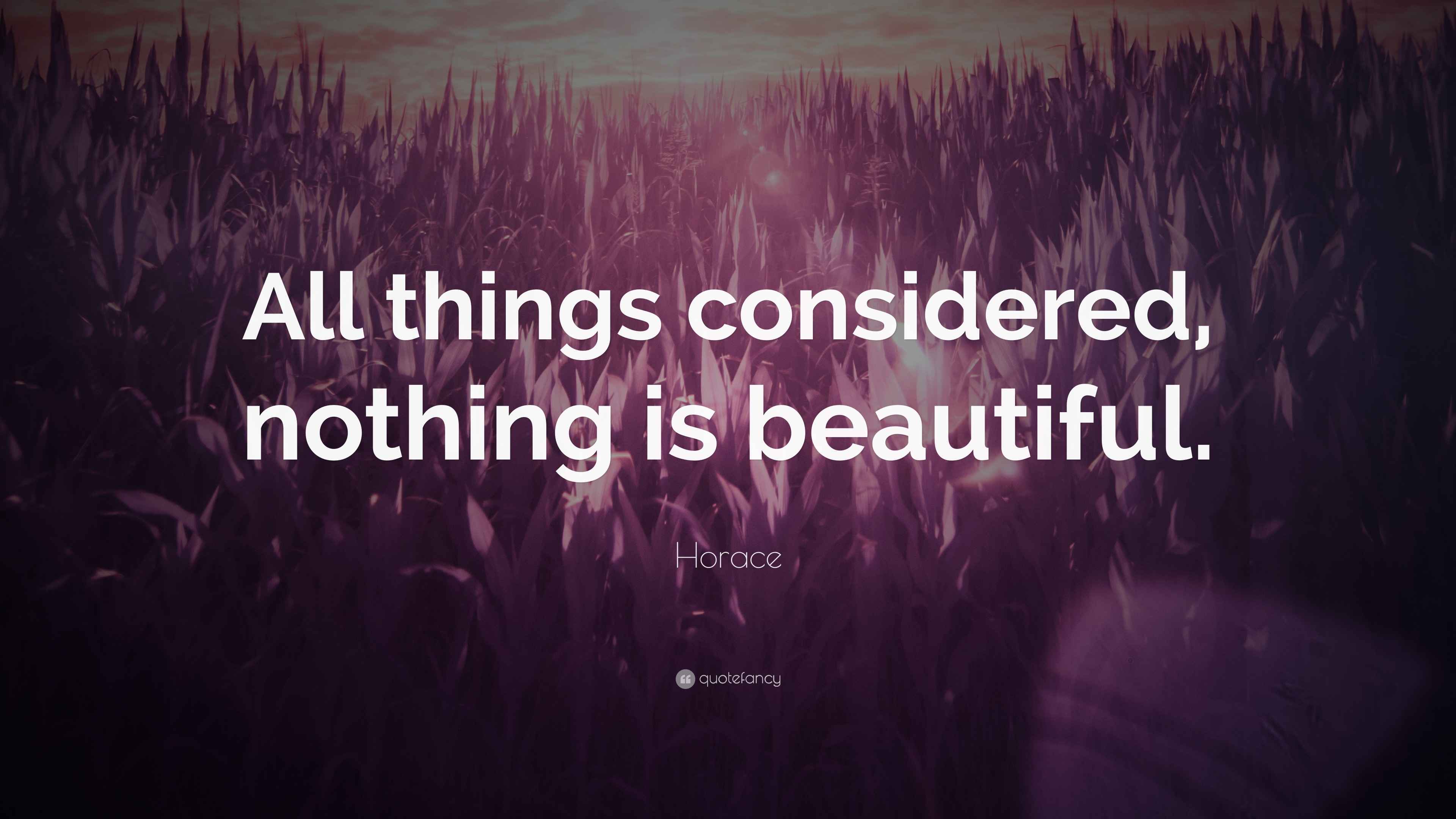 Horace Quote: “All things considered, nothing is beautiful.”